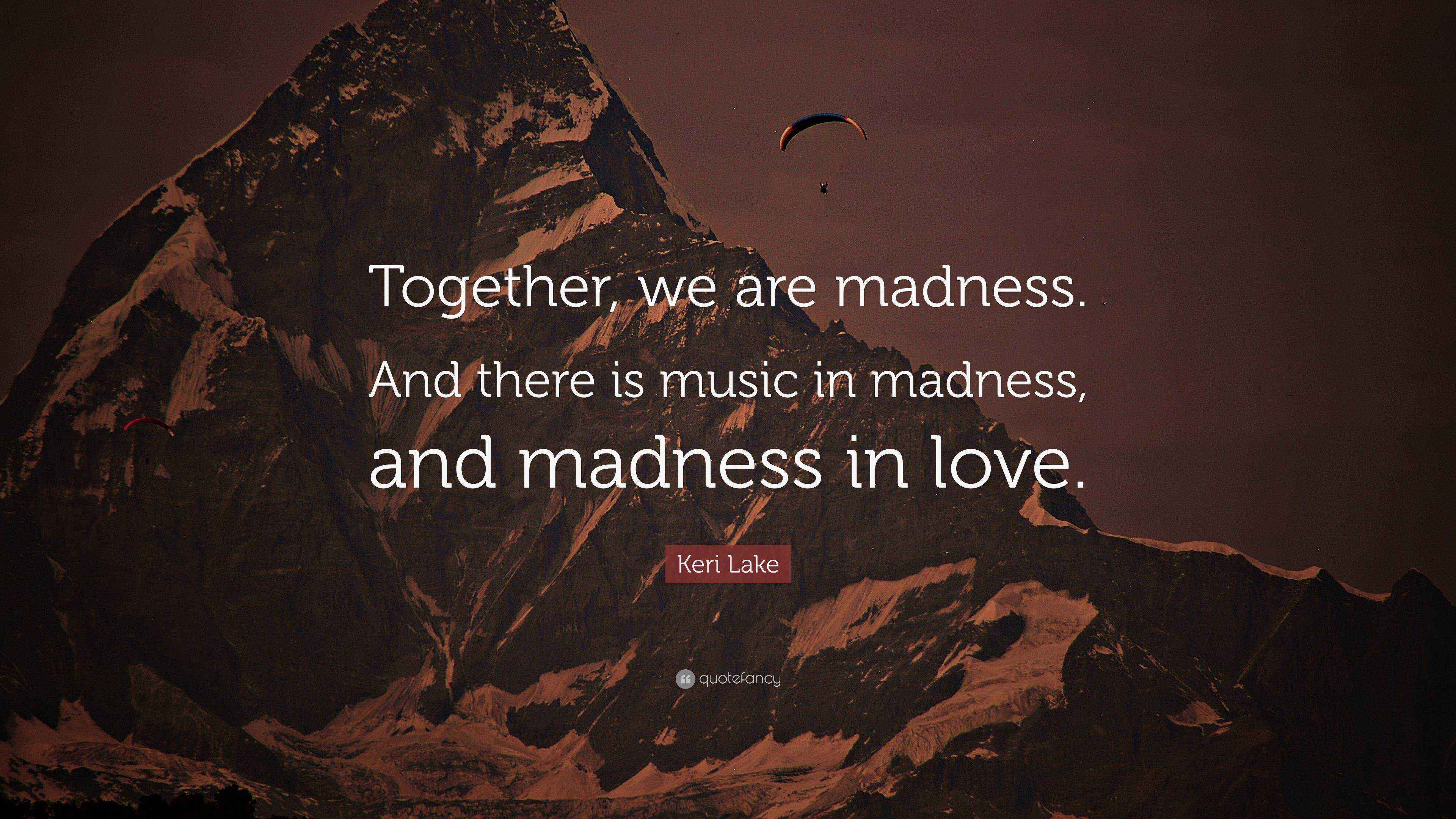 Keri Lake Quote: “Together, we are madness. And there is music in ...