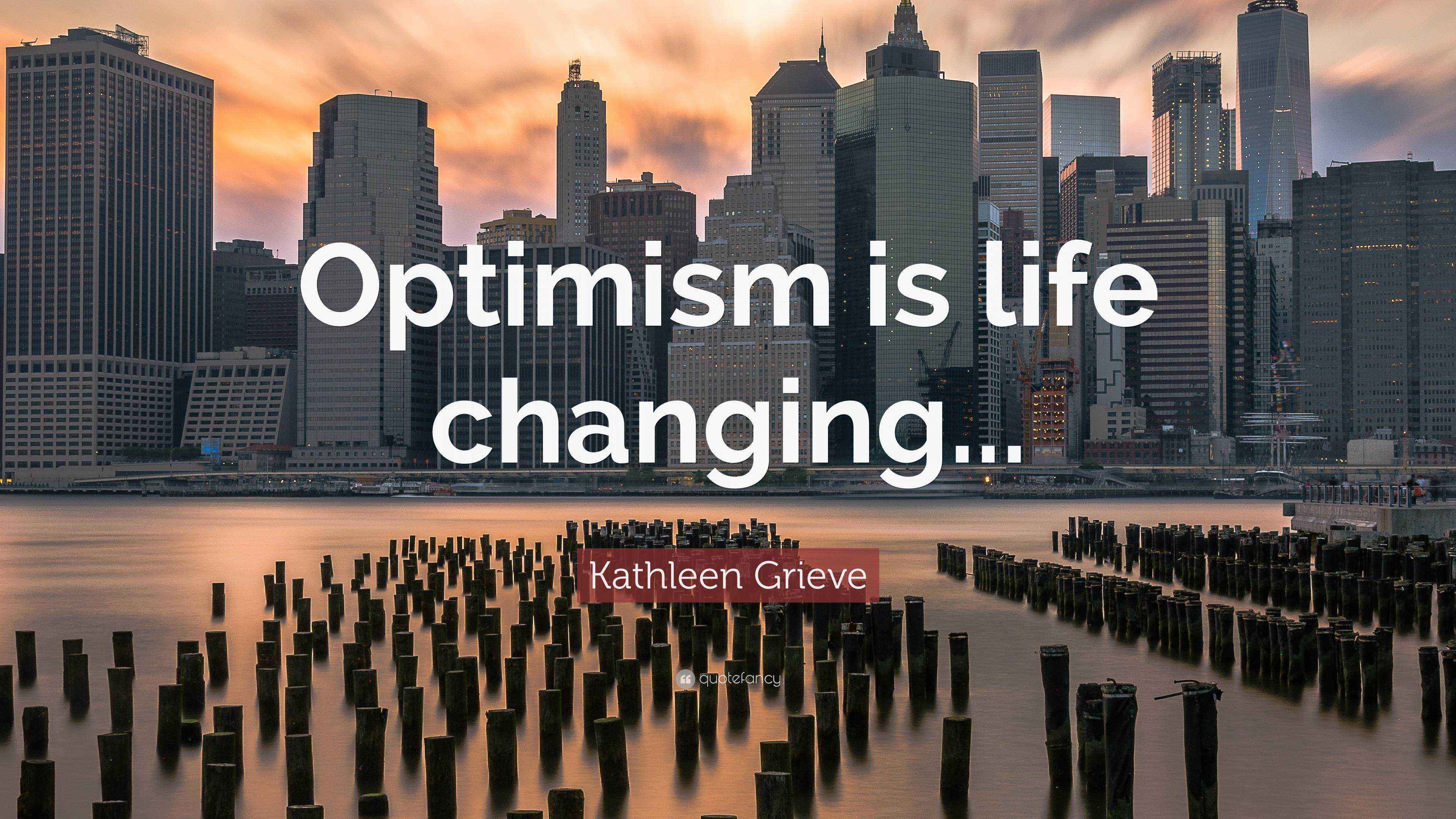 Kathleen Grieve Quote: “Optimism is life changing...”