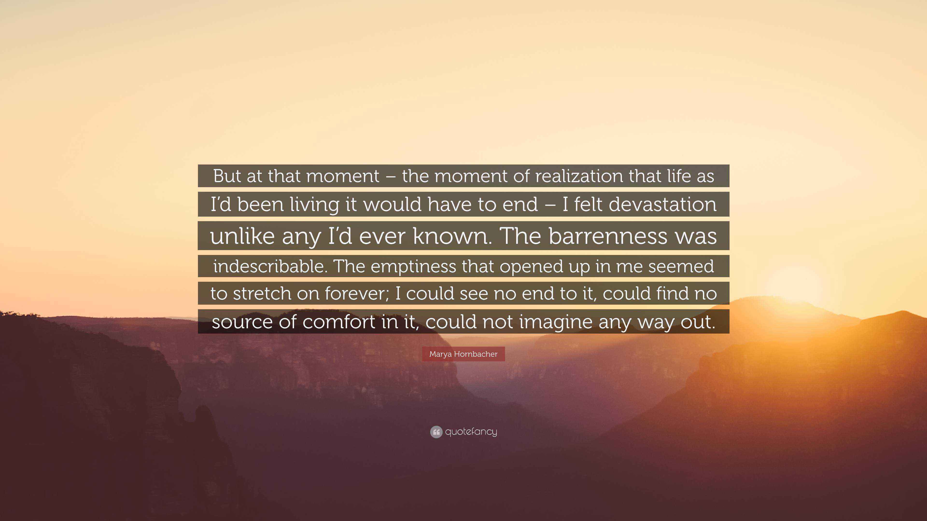 Marya Hornbacher Quote: “But at that moment – the moment of realization ...