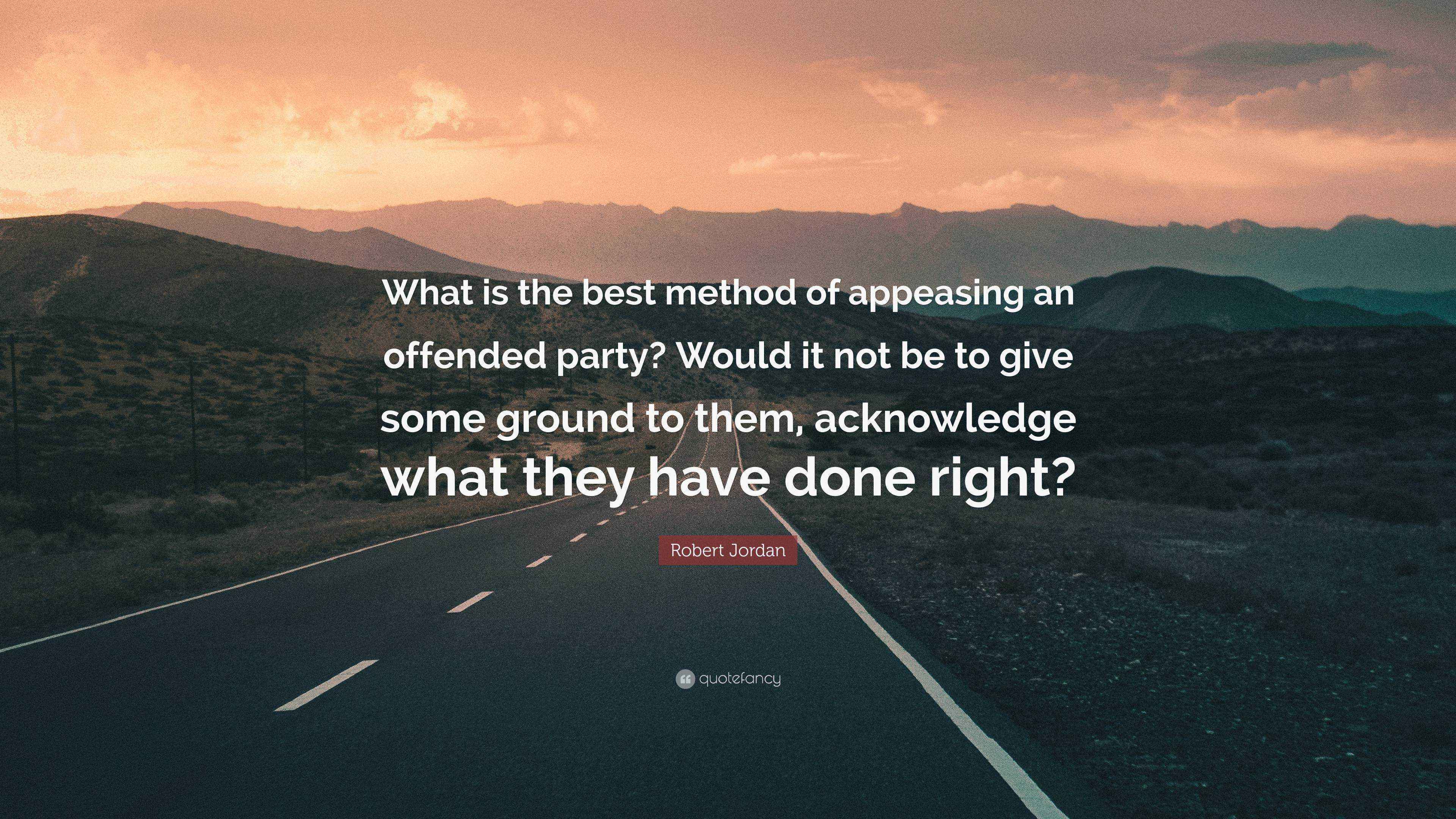 Robert Jordan Quote: “What is the best method of appeasing an offended ...