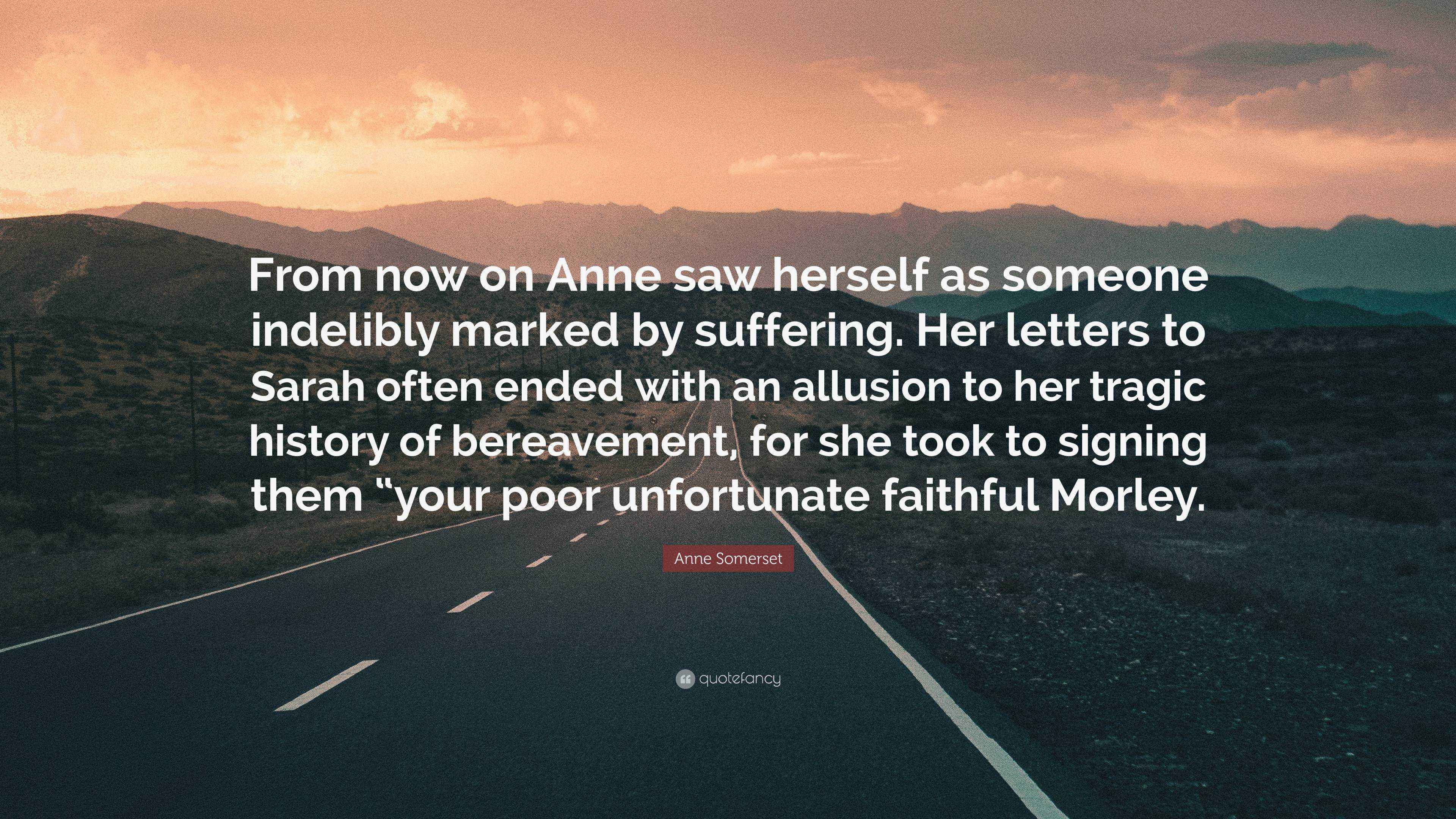 Anne Somerset Quote: “From now on Anne saw herself as someone indelibly ...