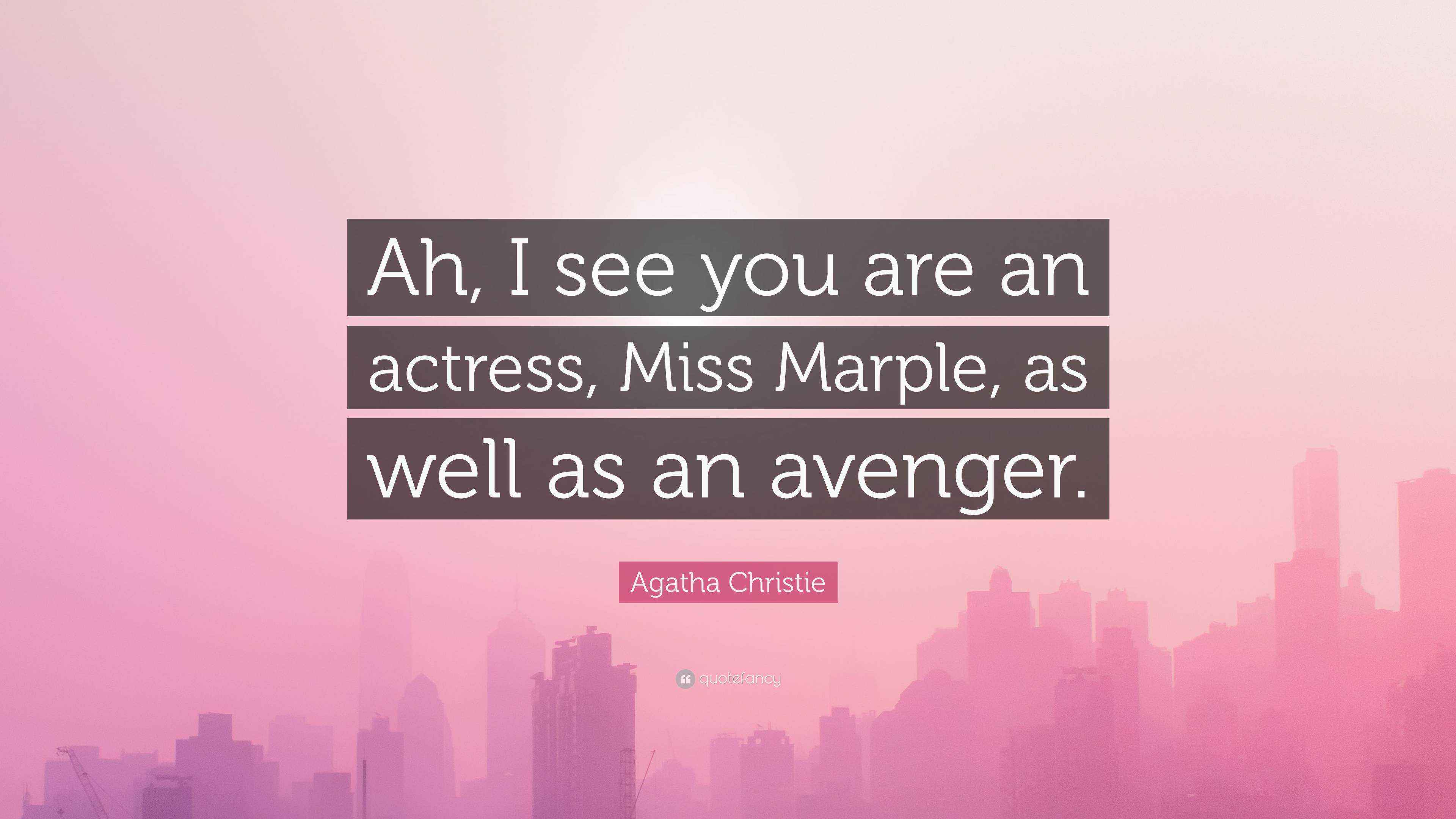 Agatha Christie Quote: “Ah, I see you are an actress, Miss Marple, as ...