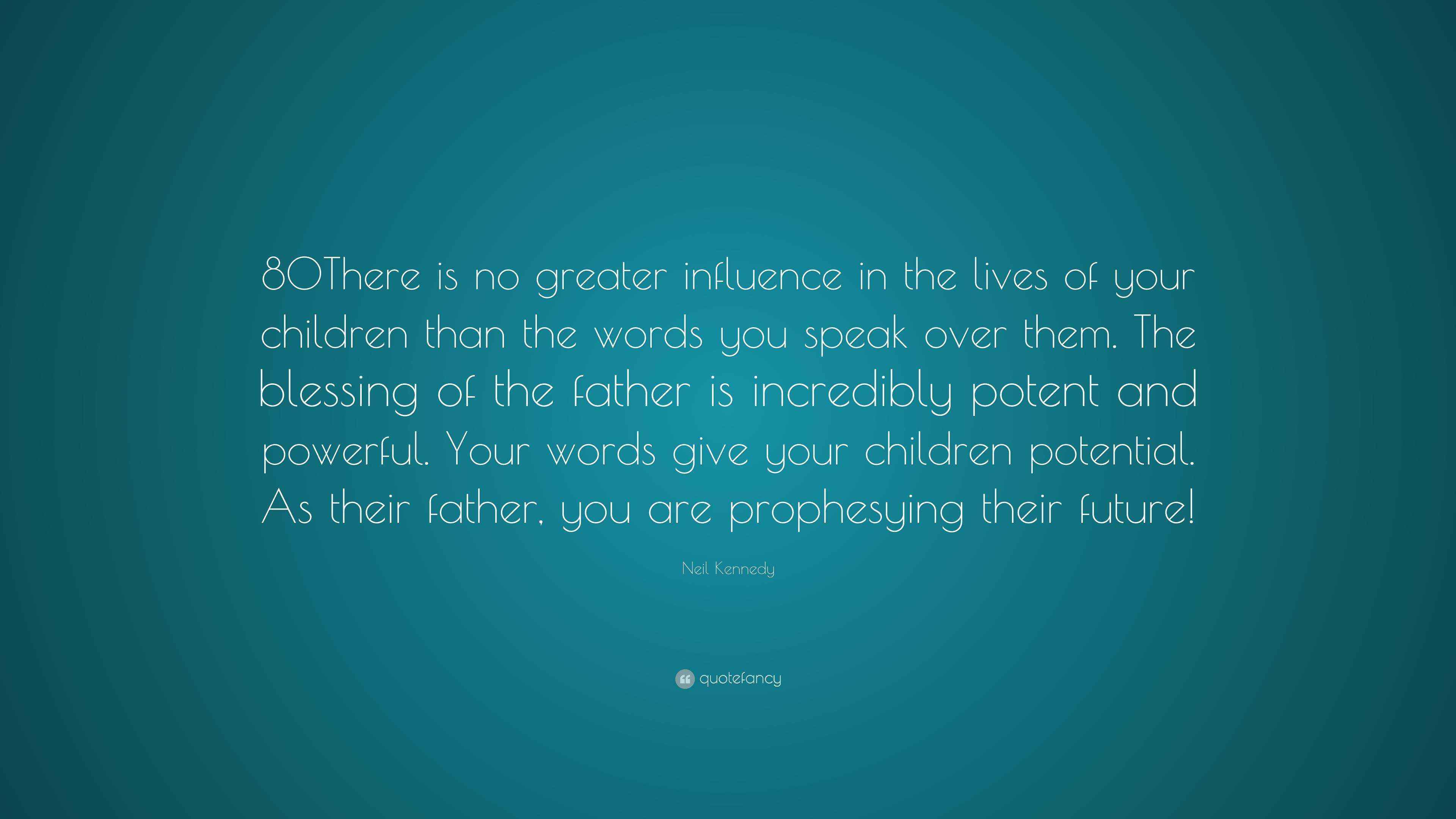 Neil Kennedy Quote: “80There is no greater influence in the lives of ...