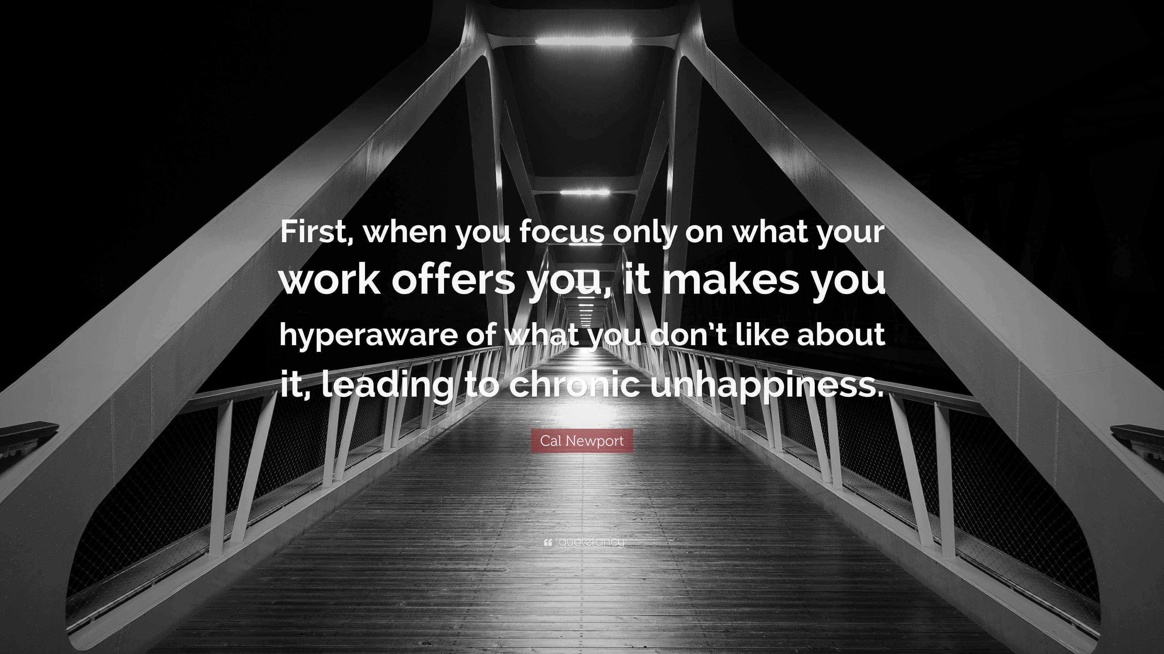Cal Newport Quote: “First, when you focus only on what your work offers ...