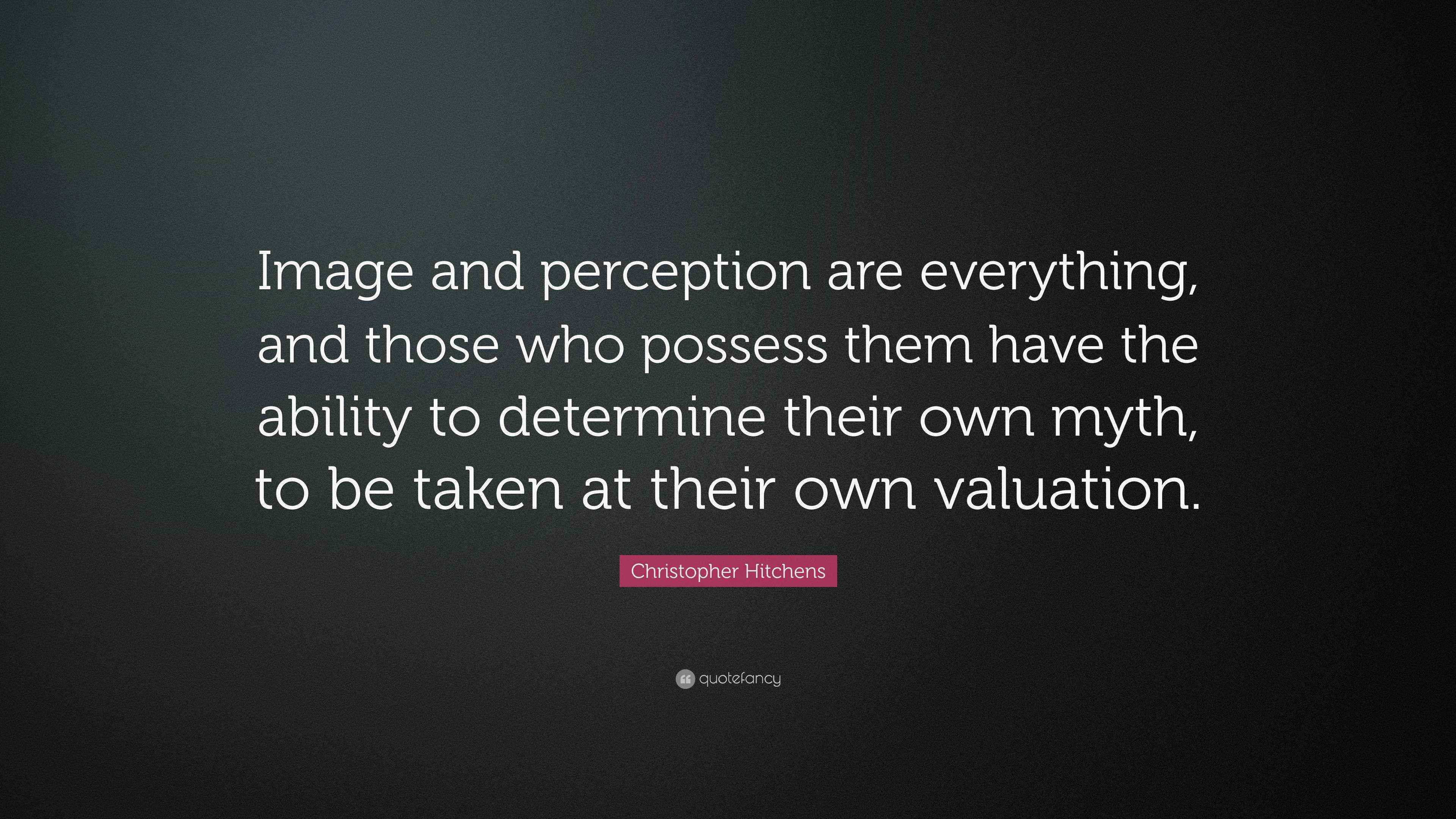 Christopher Hitchens Quote: “Image and perception are everything, and ...