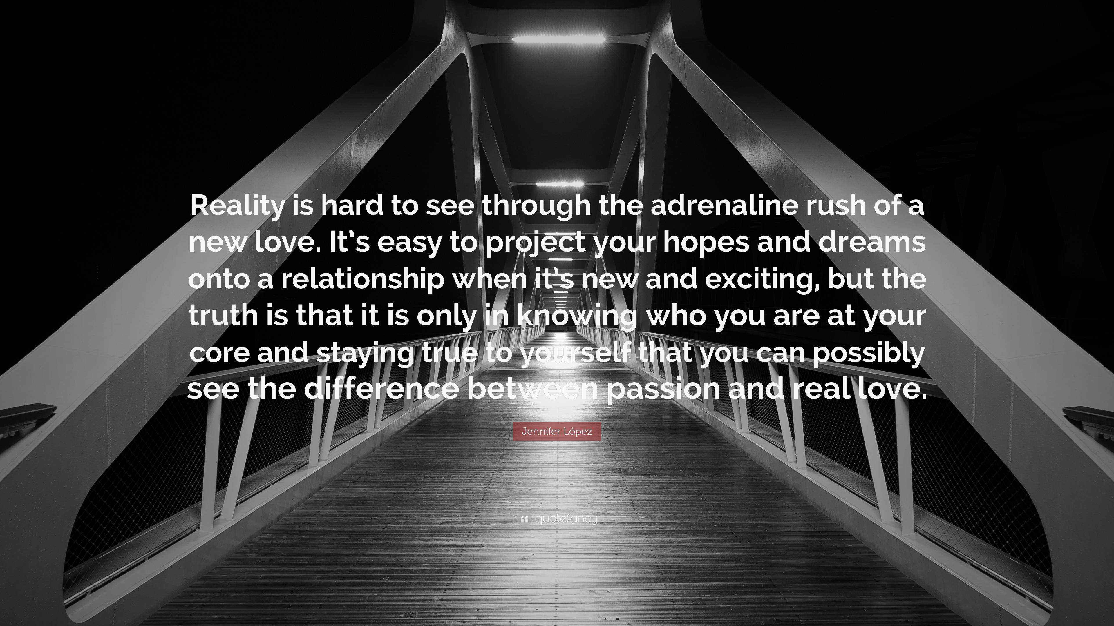 Jennifer López Quote: “Reality is hard to see through the adrenaline ...