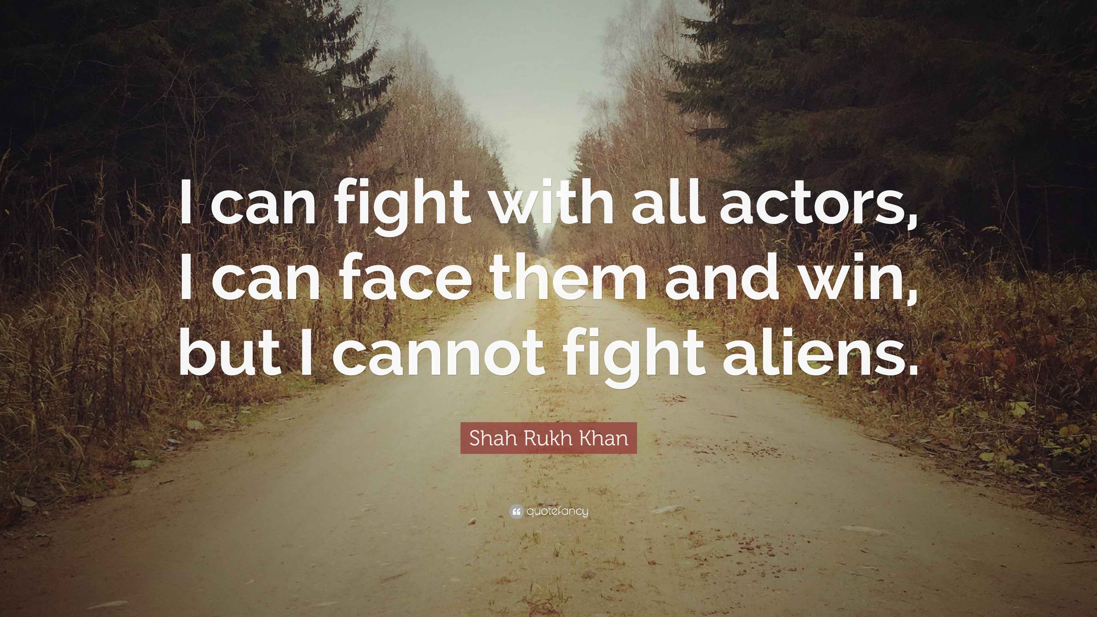 Shah Rukh Khan Quote: “I can fight with all actors, I can face them and ...