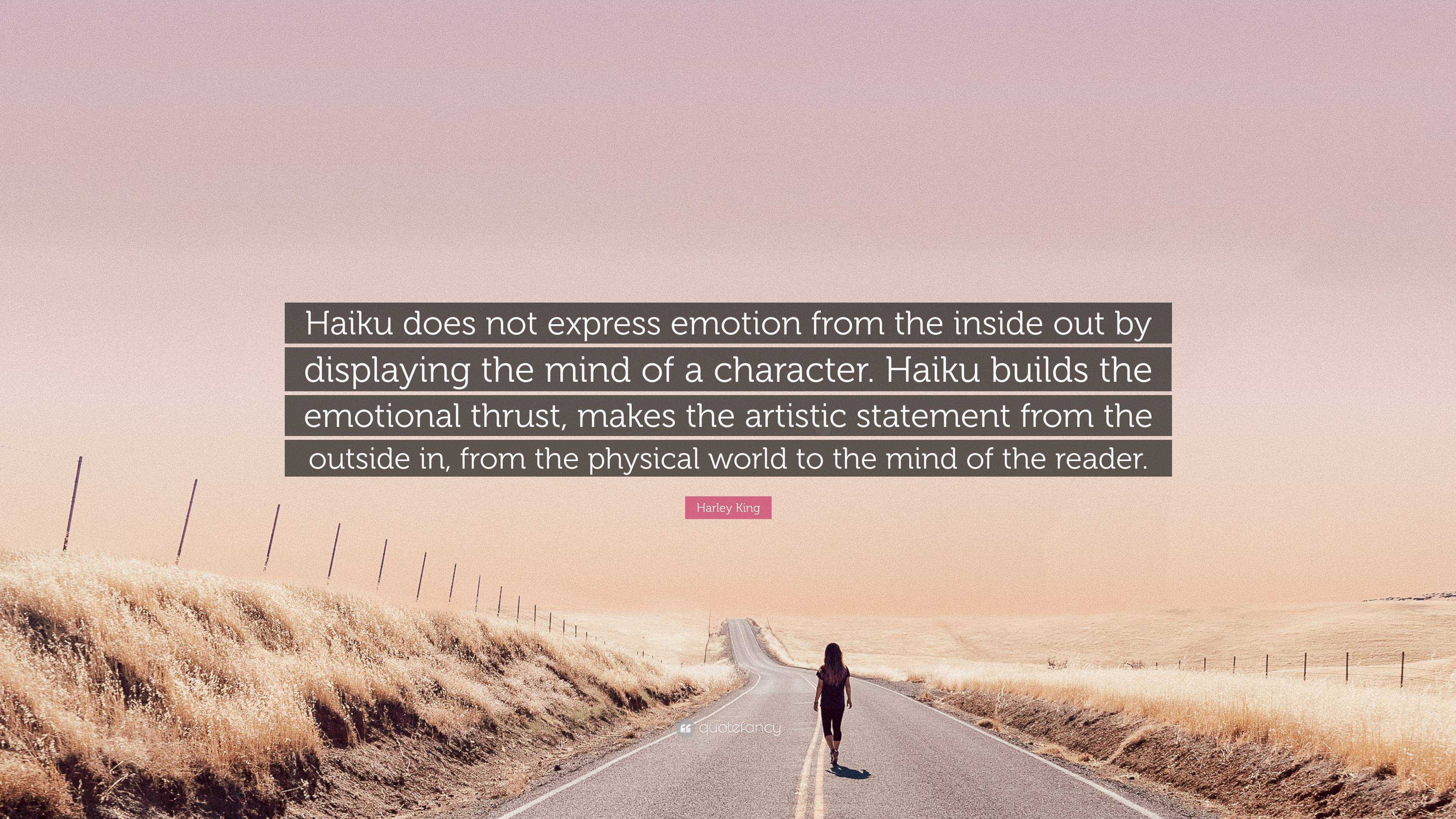 Harley King Quote: “Haiku does not express emotion from the inside out ...