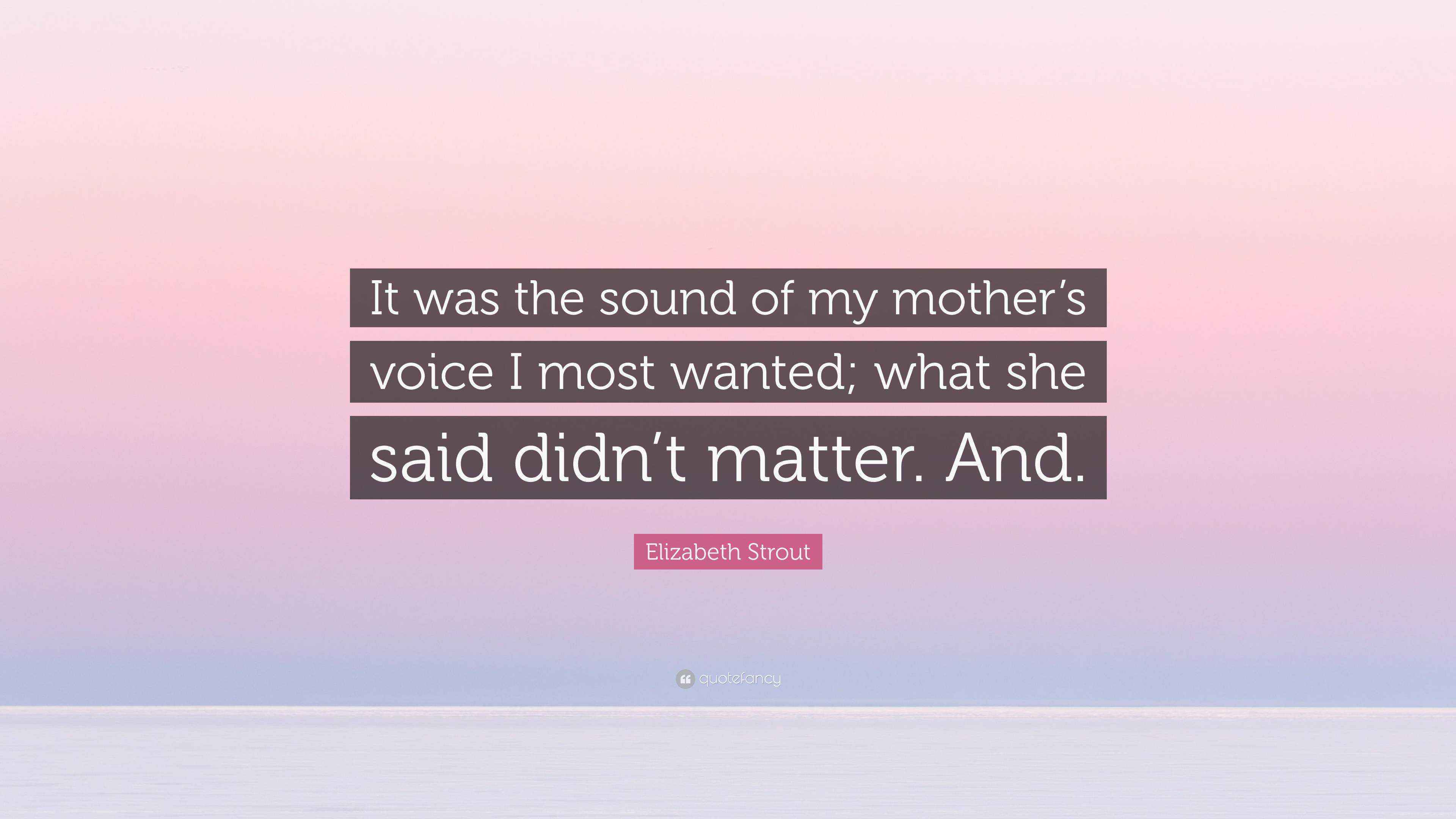 Elizabeth Strout Quote: “It was the sound of my mother’s voice I most ...