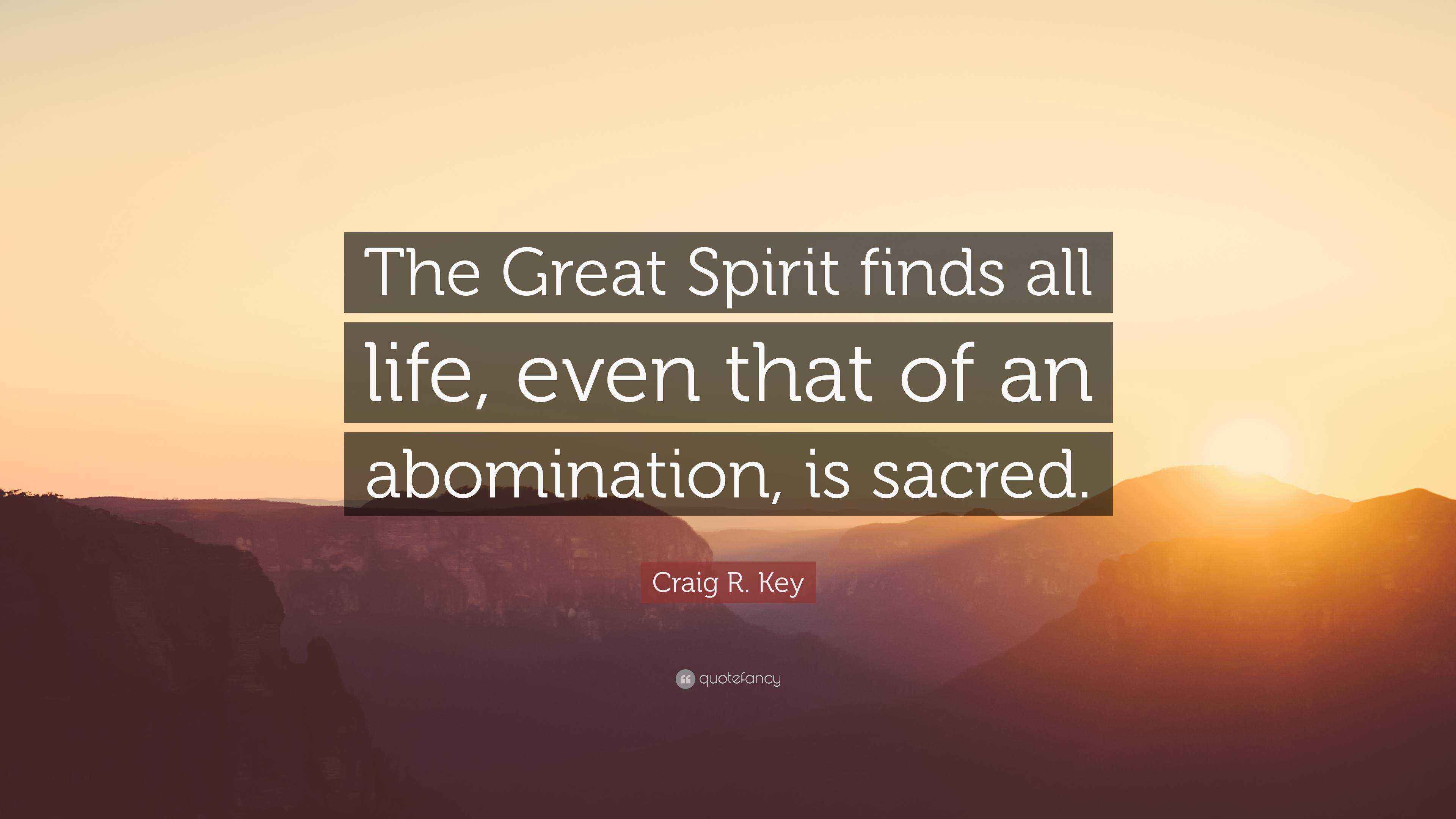 Craig R. Key Quote: “The Great Spirit finds all life, even that of an ...