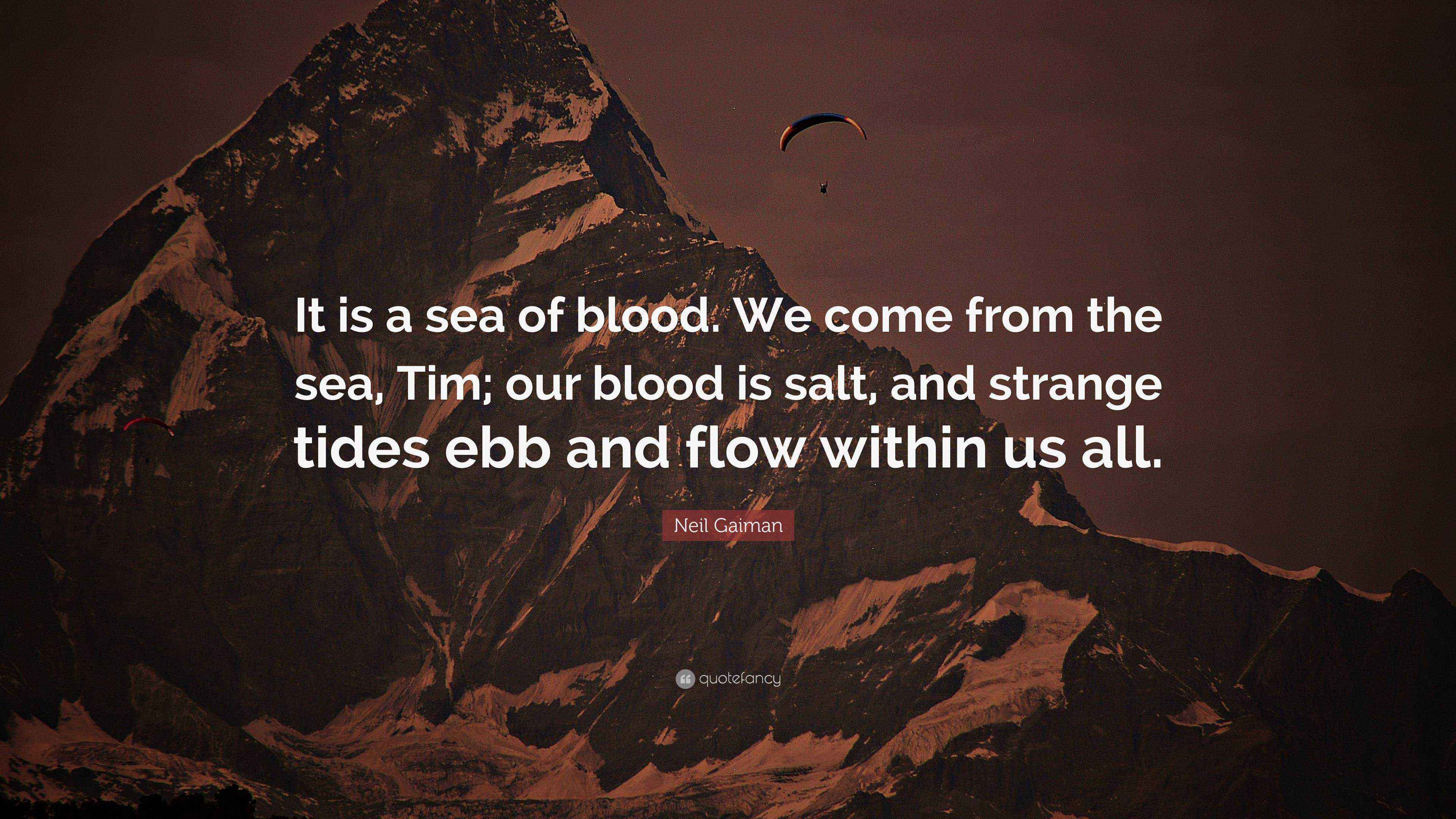 Neil Gaiman Quote: “It is a sea of blood. We come from the sea, Tim ...