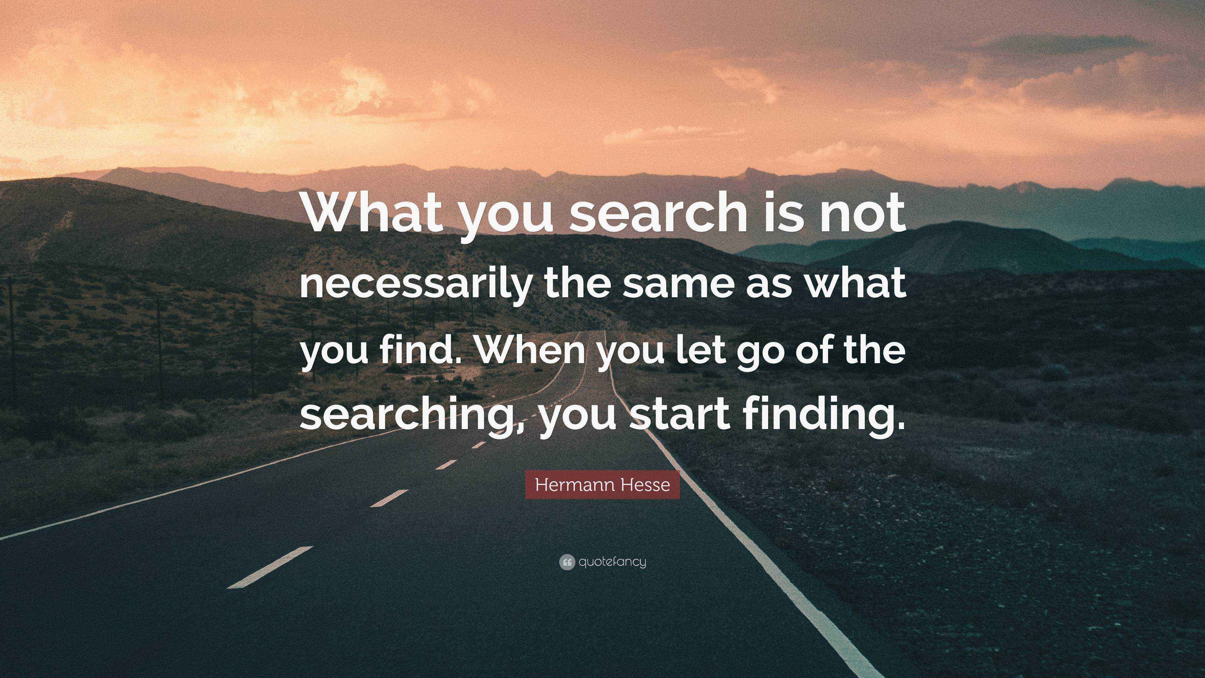 Hermann Hesse Quote: “What you search is not necessarily the same as ...