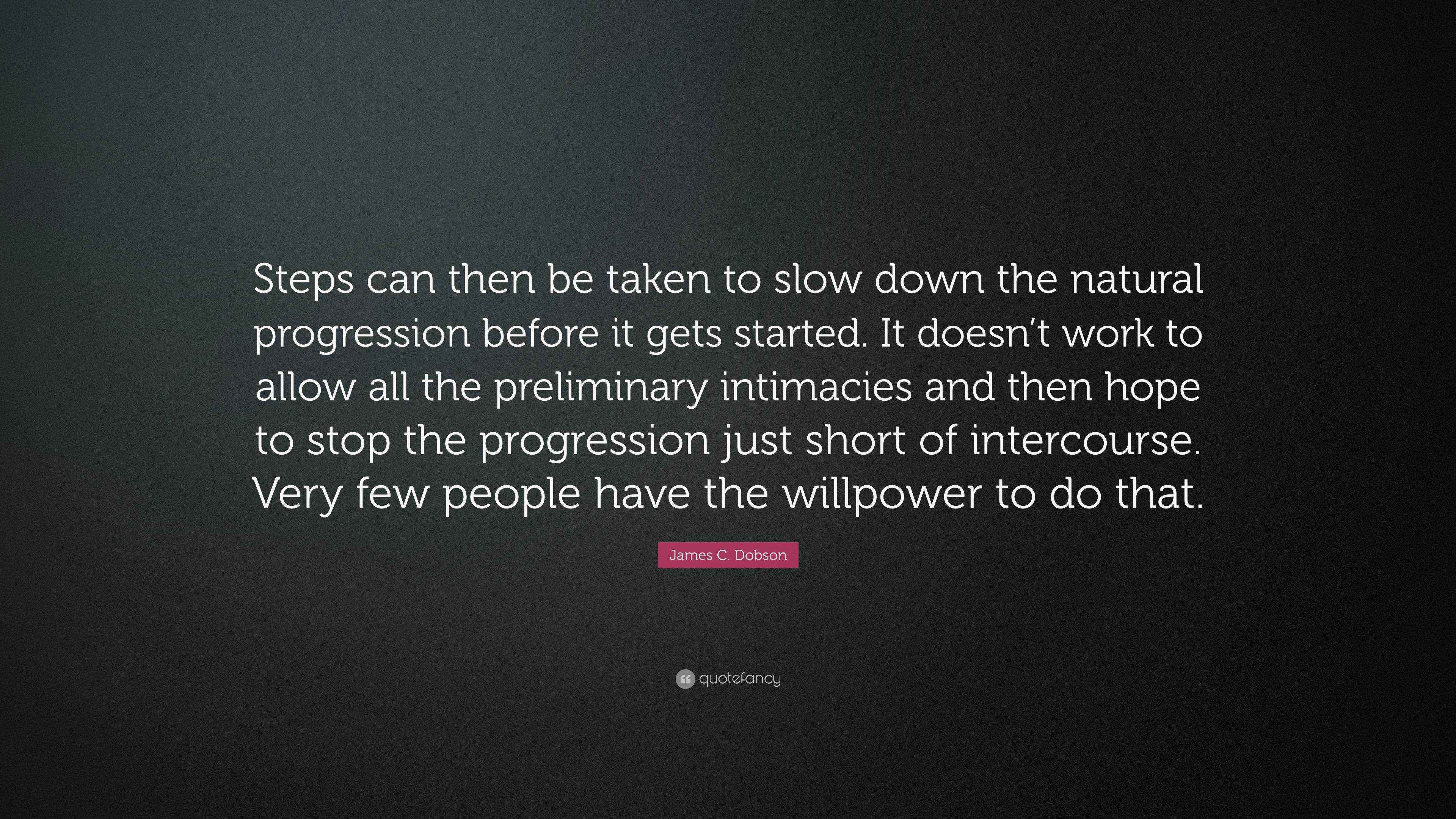 James C. Dobson Quote: “Steps can then be taken to slow down the ...