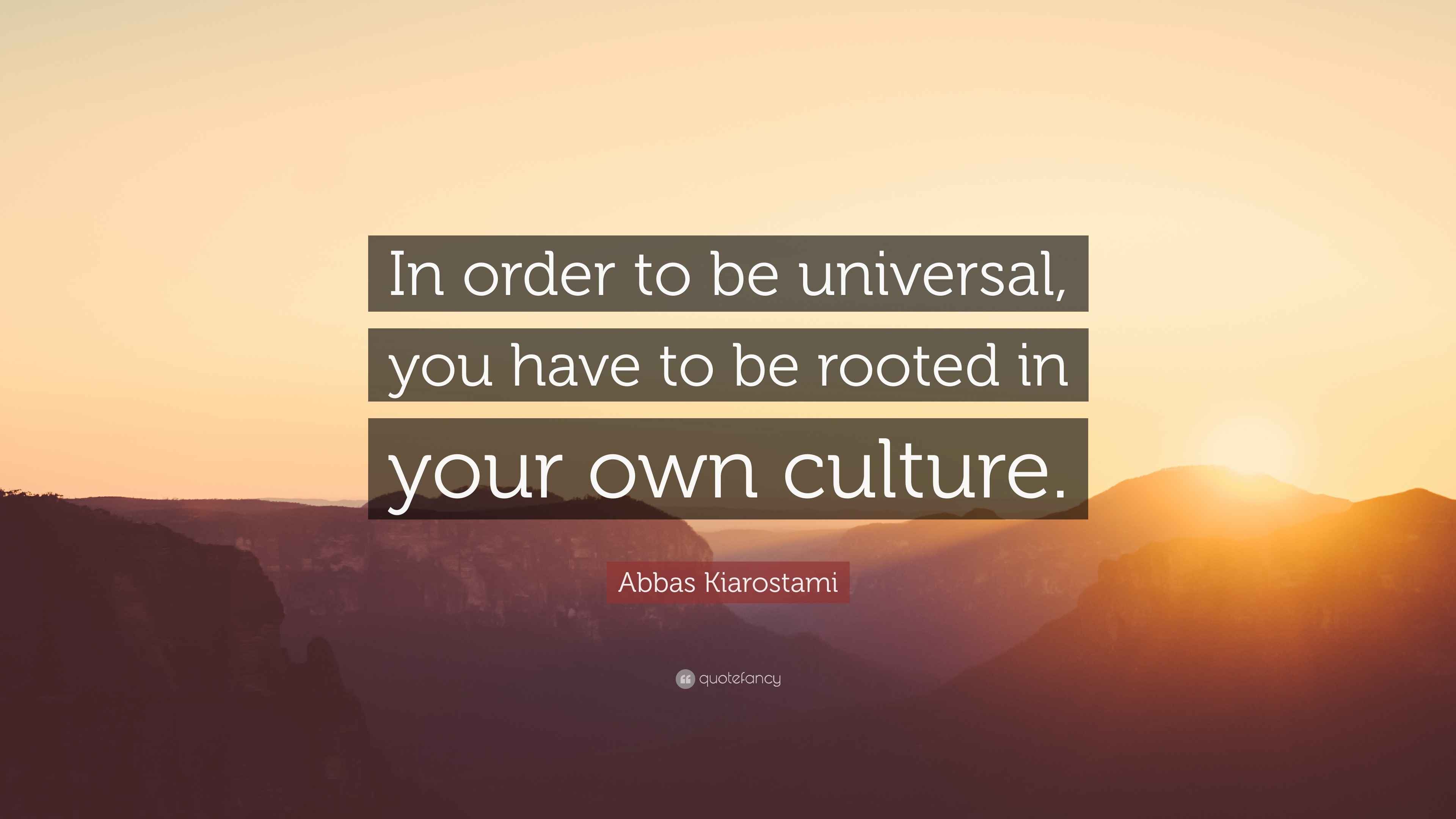 Abbas Kiarostami Quote: “In order to be universal, you have to be ...