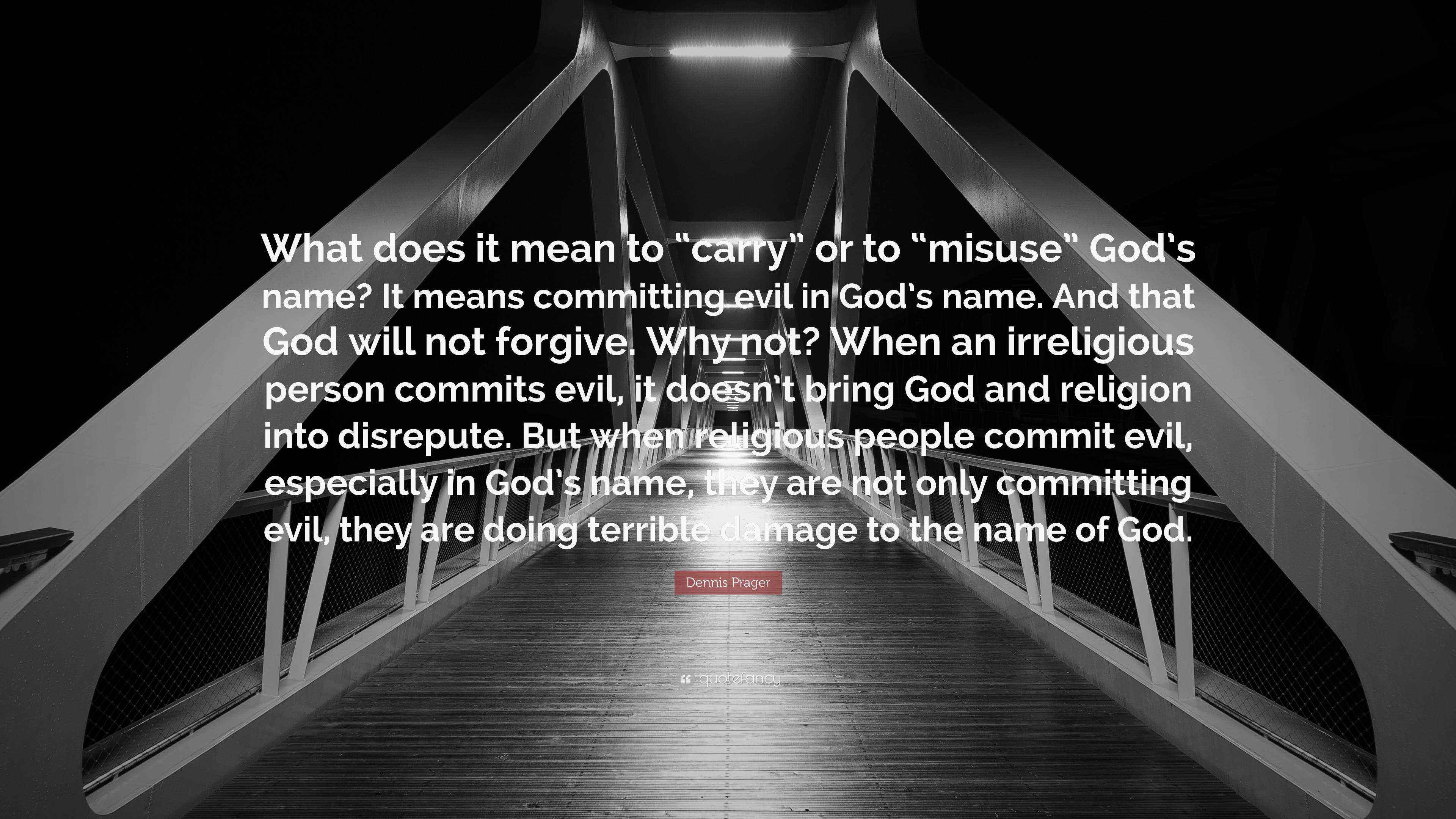 Dennis Prager Quote: “What does it mean to “carry” or to “misuse” God’s ...