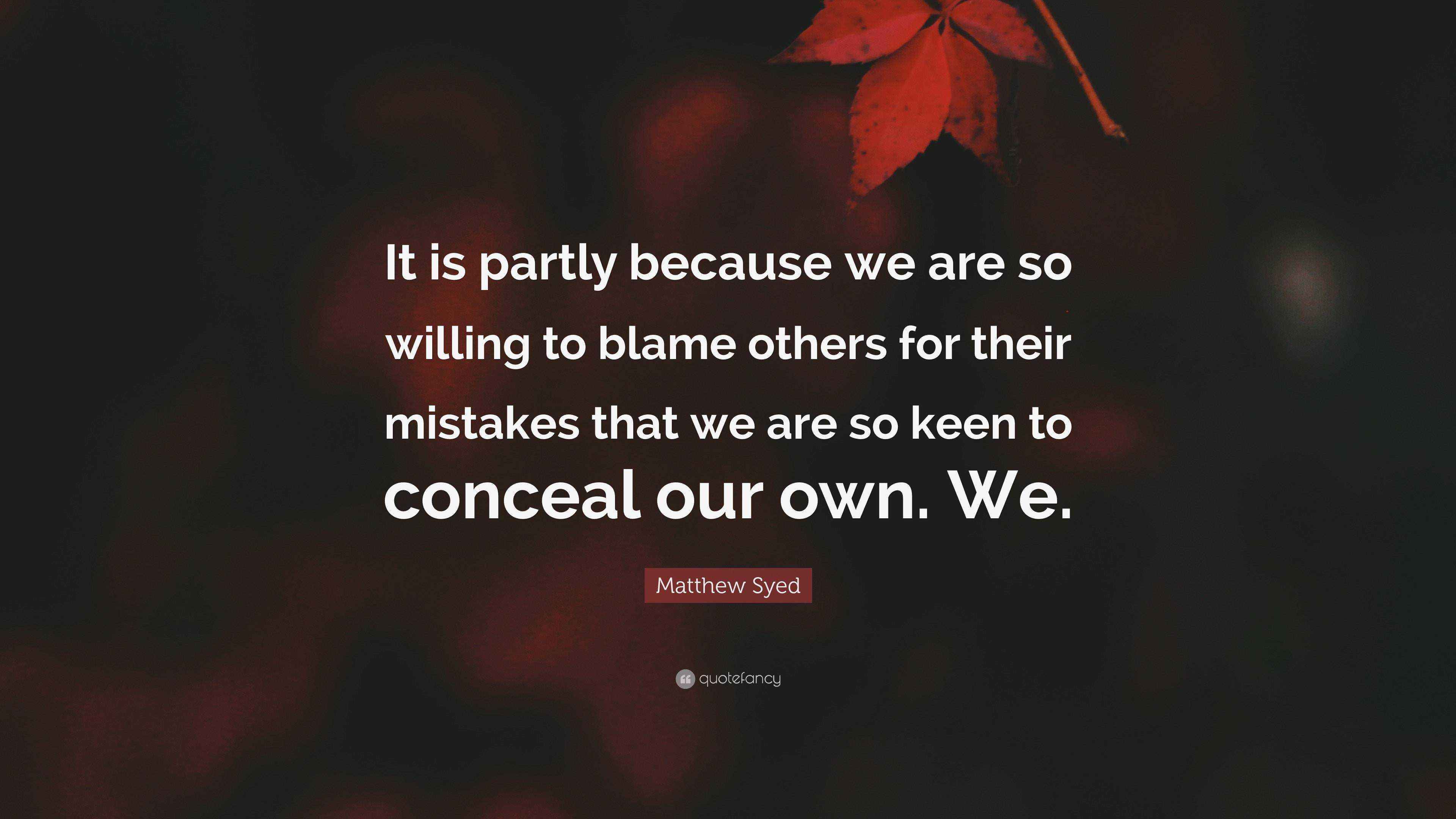 Matthew Syed Quote: “It is partly because we are so willing to blame ...