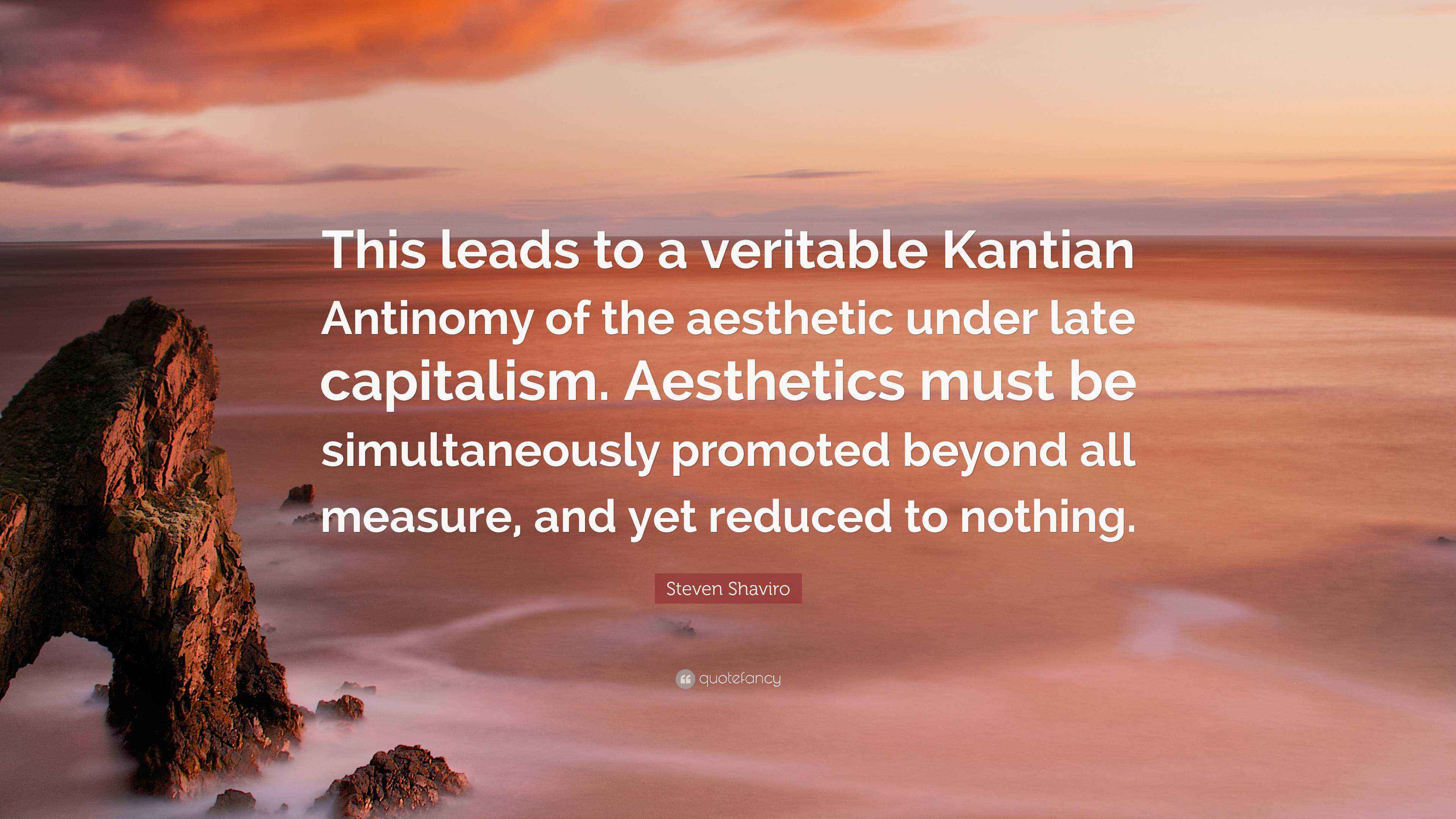 Steven Shaviro Quote: “This leads to a veritable Kantian Antinomy of ...