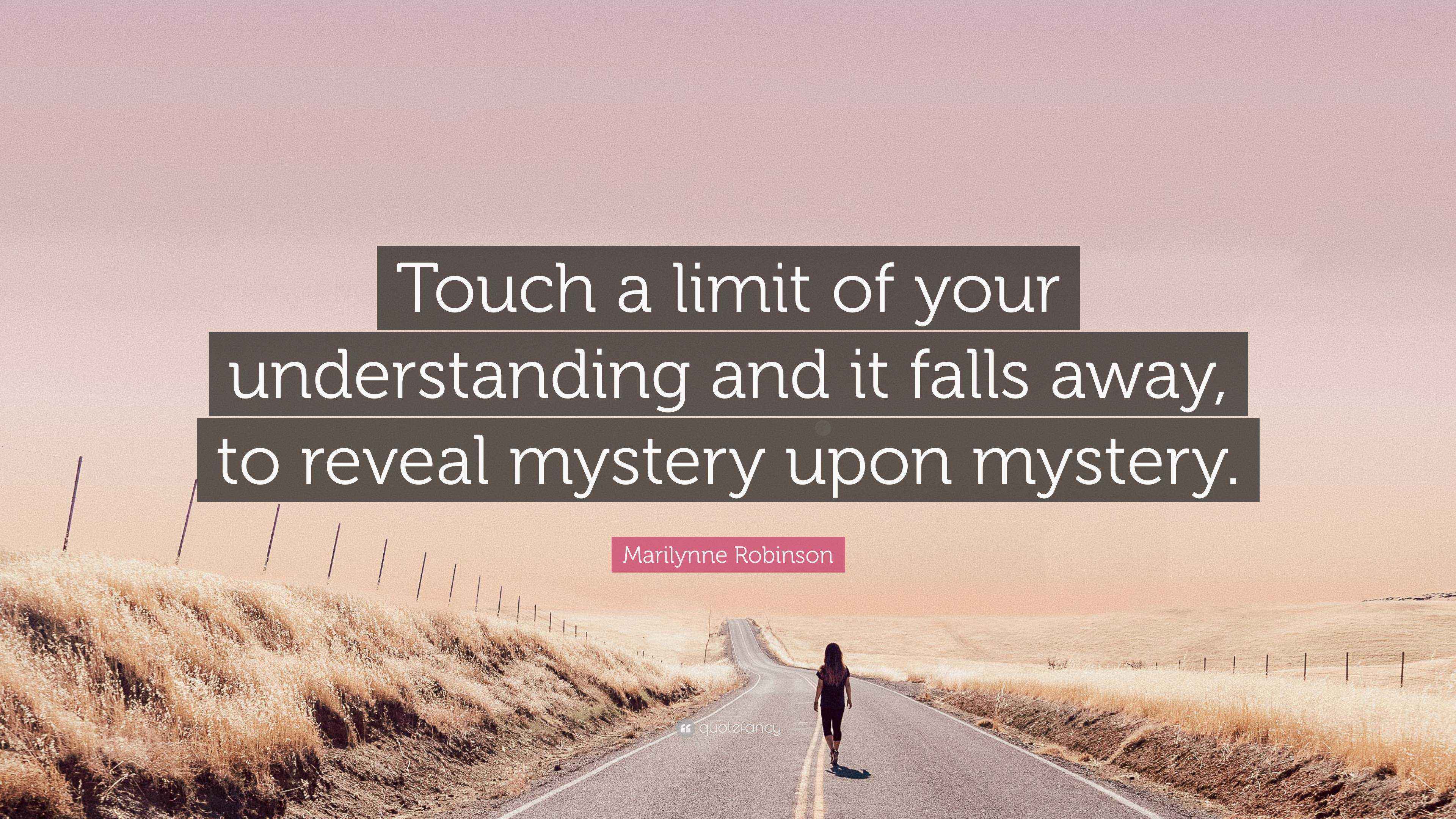 Marilynne Robinson Quote: “Touch a limit of your understanding and it ...