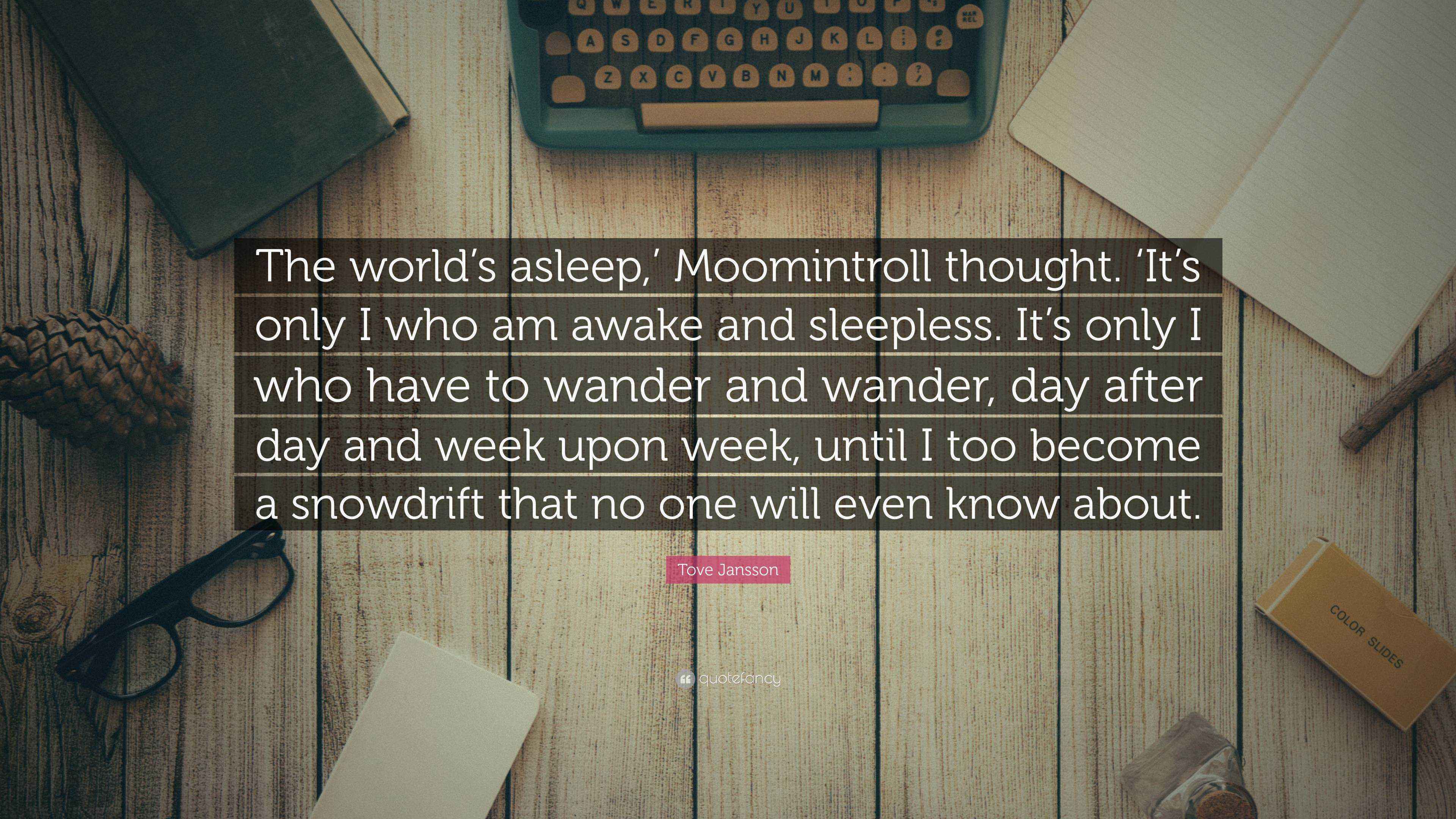Tove Jansson Quote: “The world’s asleep,’ Moomintroll thought. ‘It’s ...