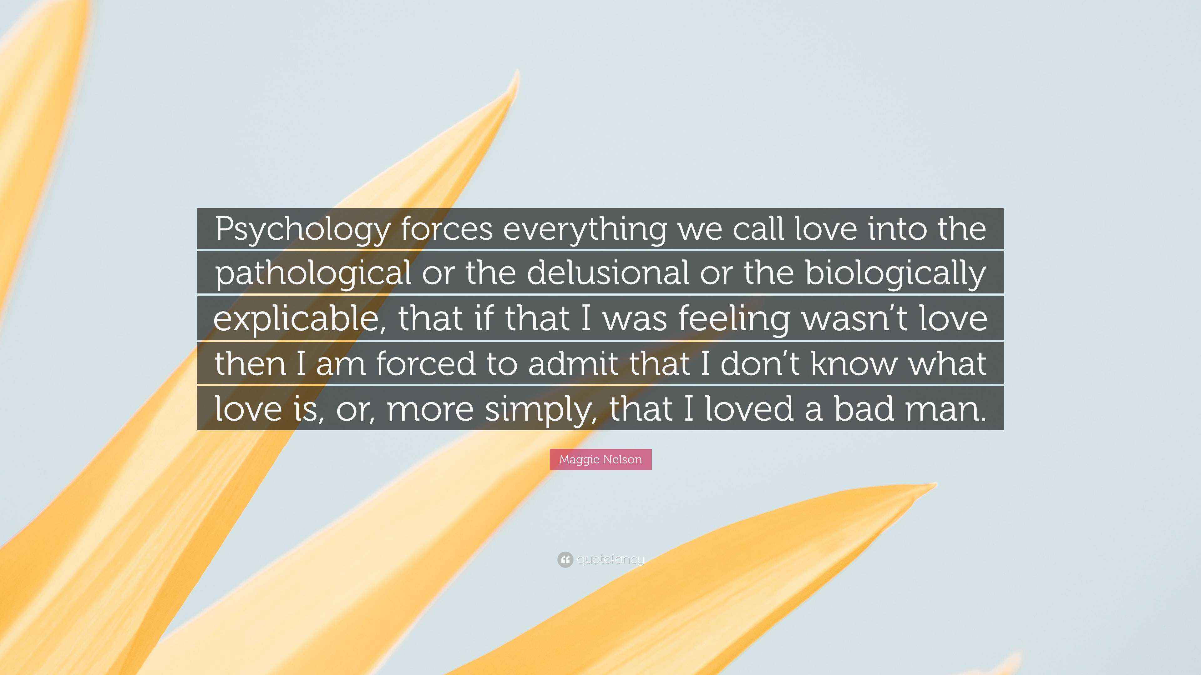 Maggie Nelson Quote: “Psychology forces everything we call love into ...