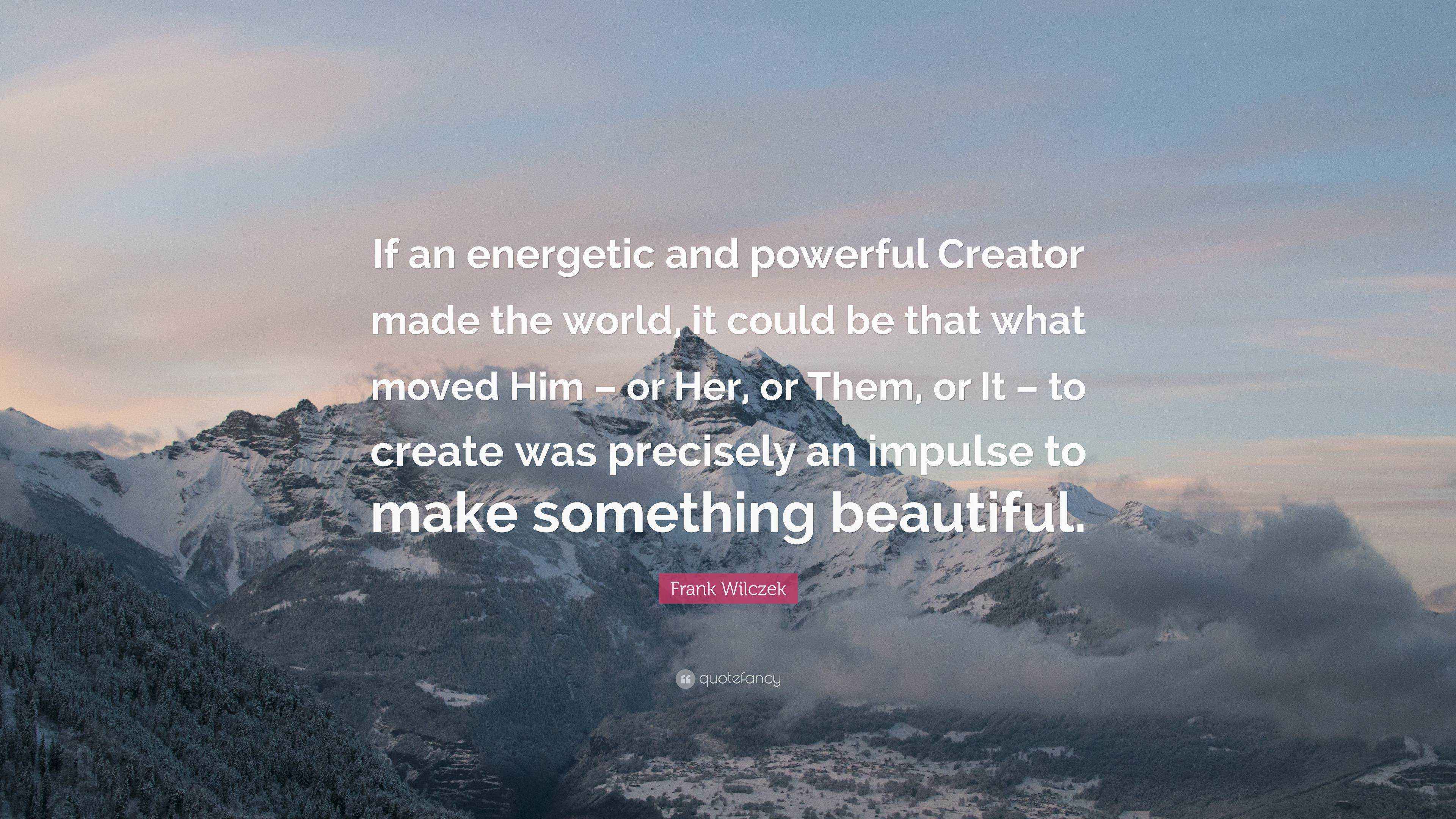 Frank Wilczek Quote: “If an energetic and powerful Creator made the ...