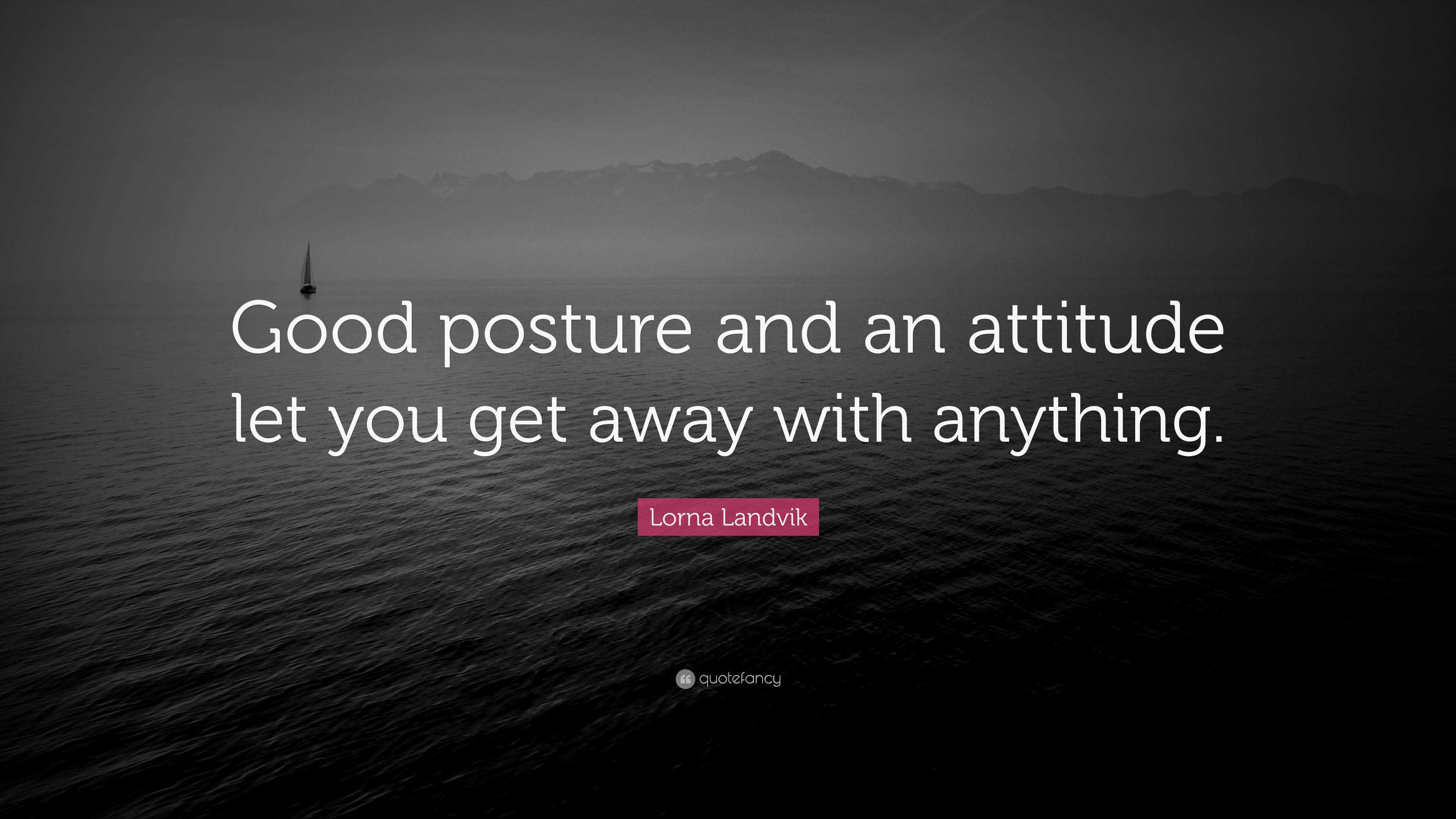 Lorna Landvik Quote: “Good posture and an attitude let you get away ...
