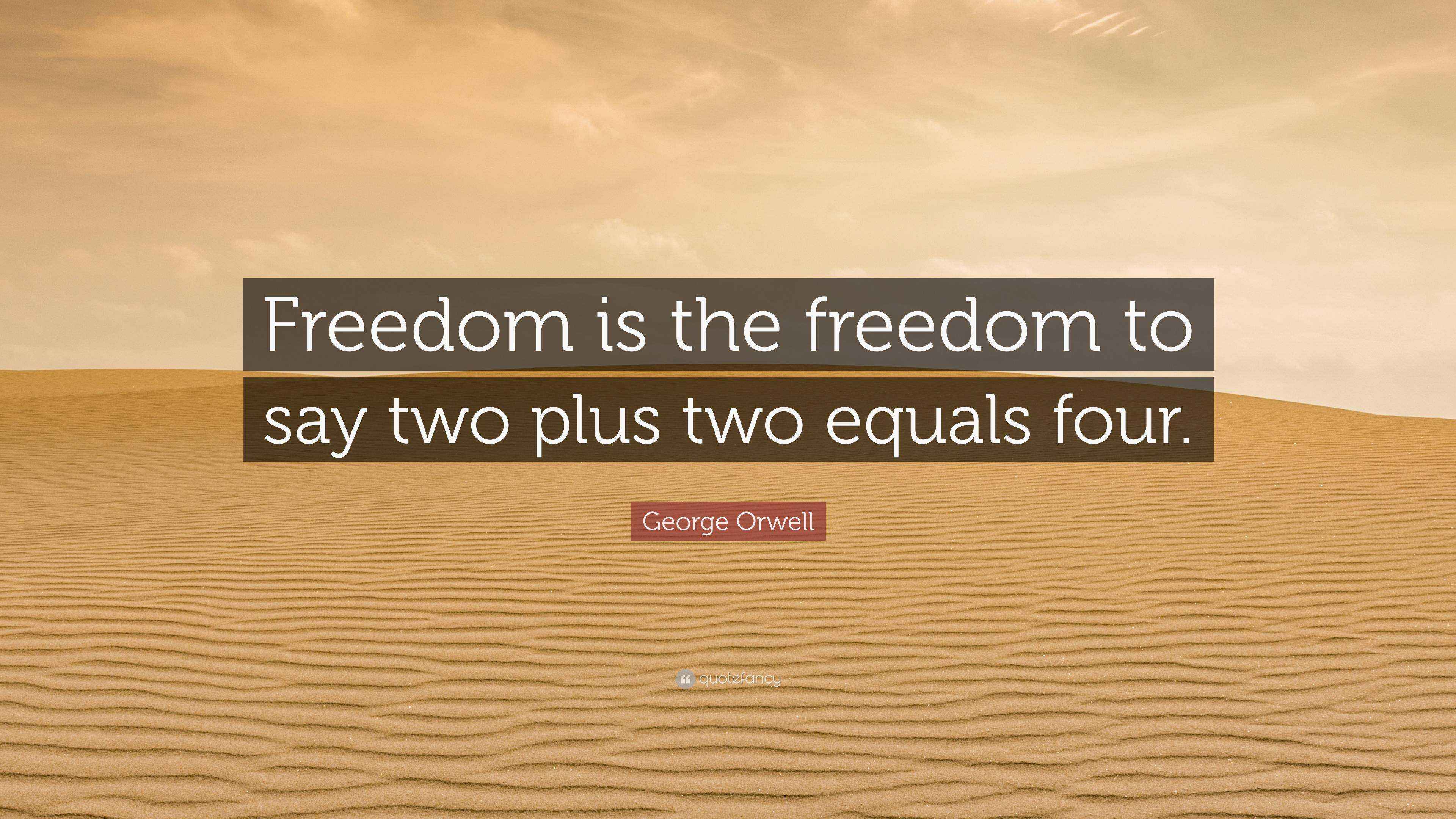 George Orwell Quote: “Freedom is the freedom to say two plus two equals ...
