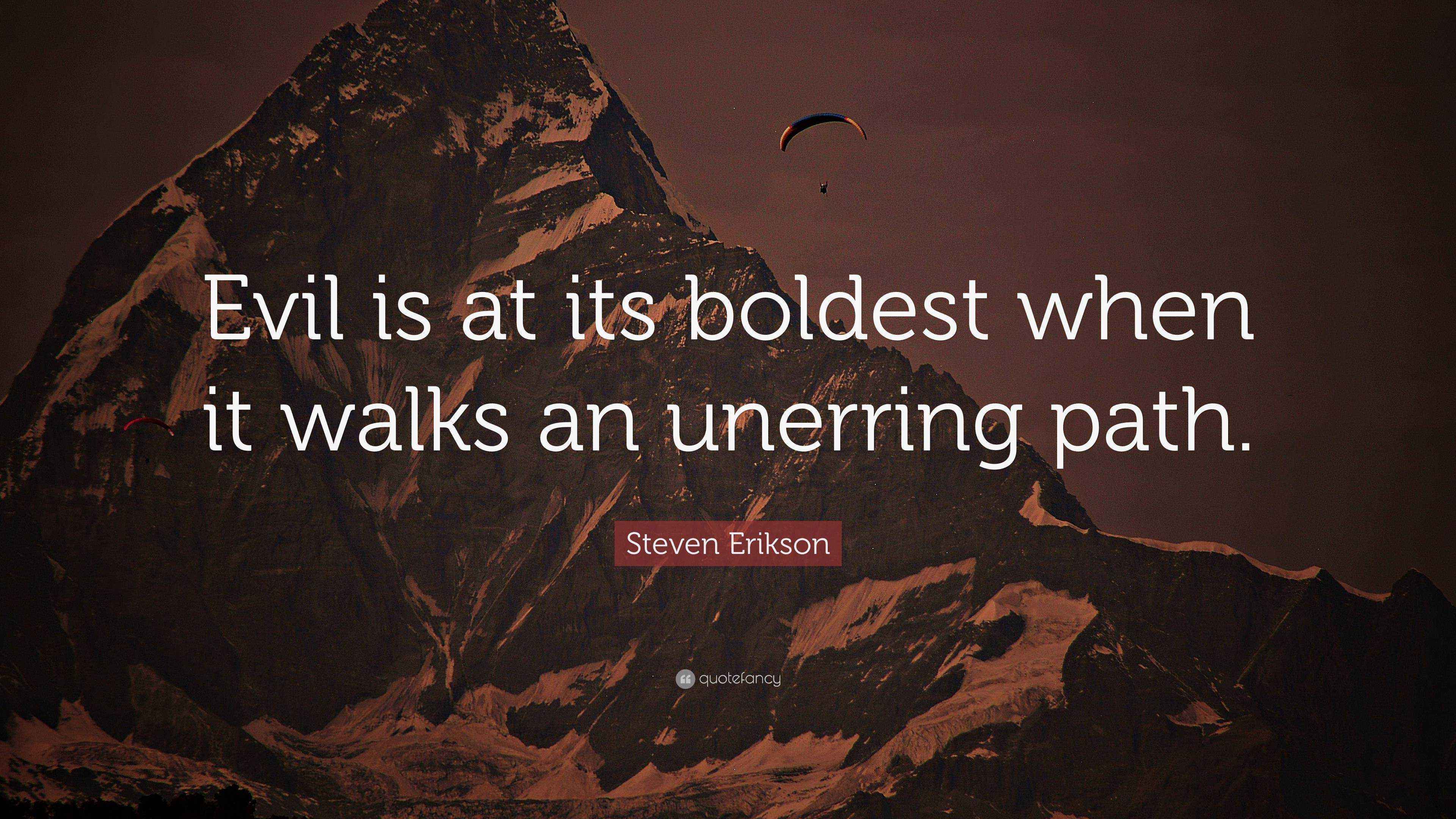 Steven Erikson Quote: “Evil is at its boldest when it walks an unerring ...