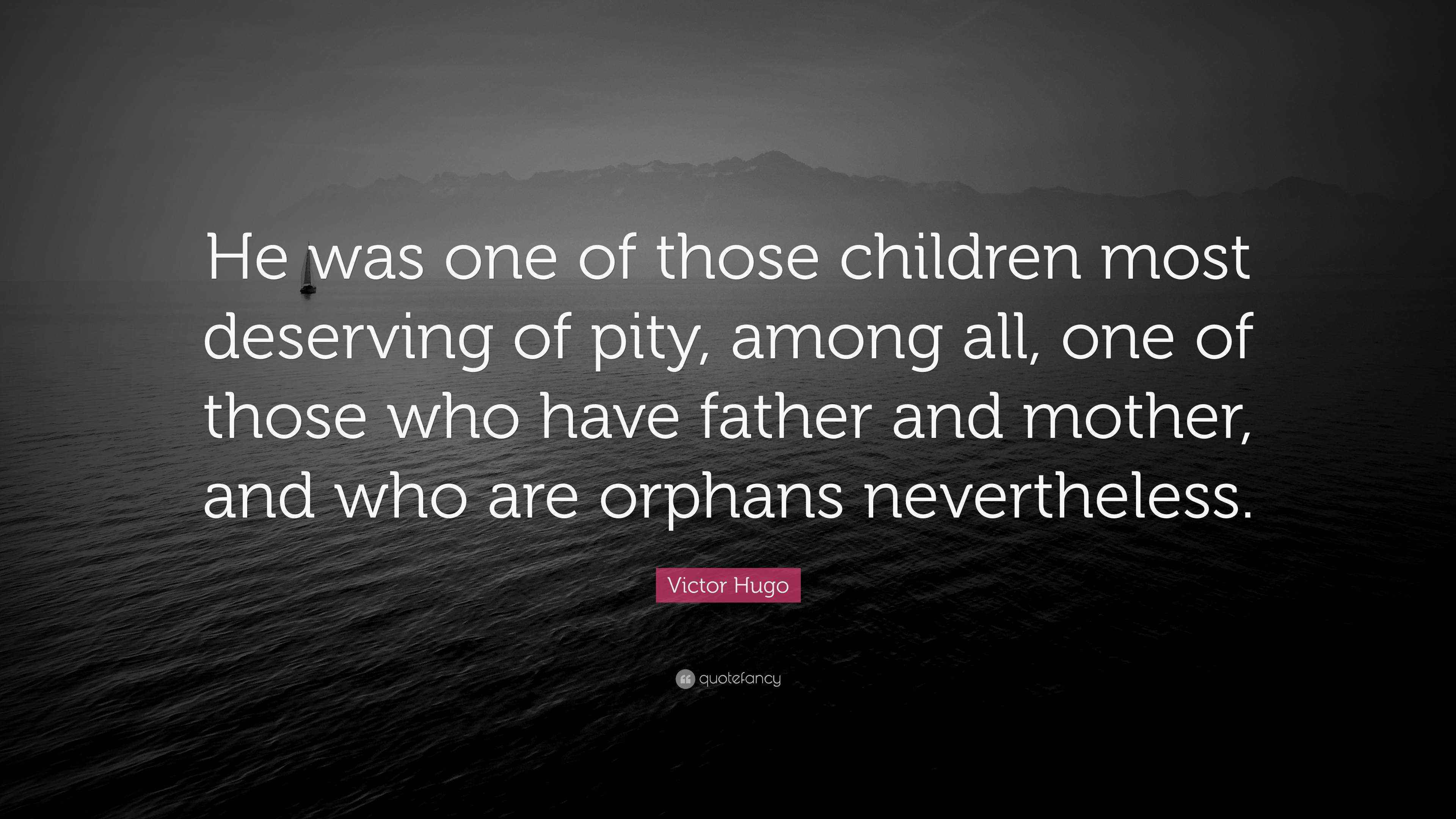 Victor Hugo Quote: “He was one of those children most deserving of pity ...