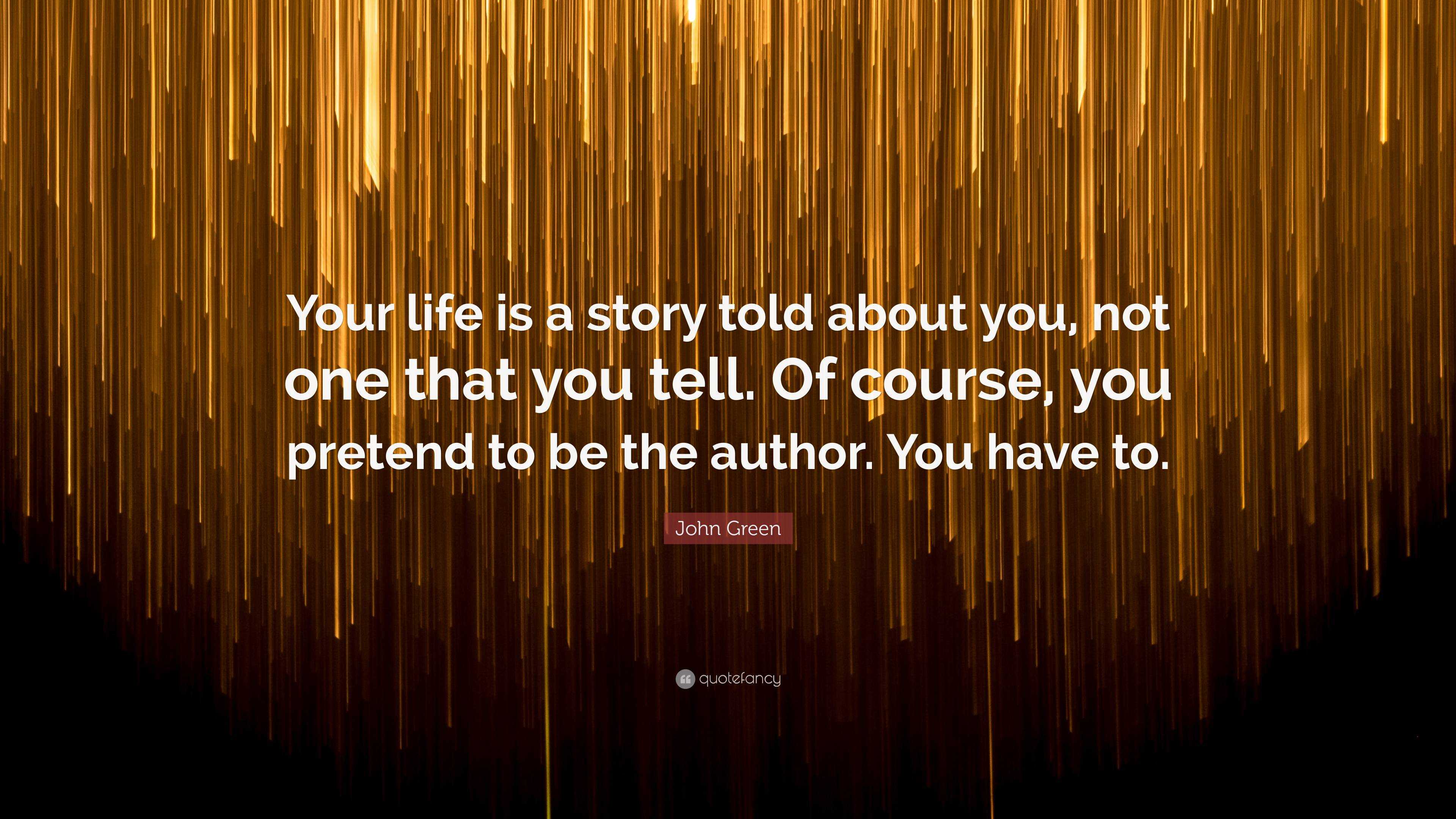 John Green Quote: “Your life is a story told about you, not one that ...