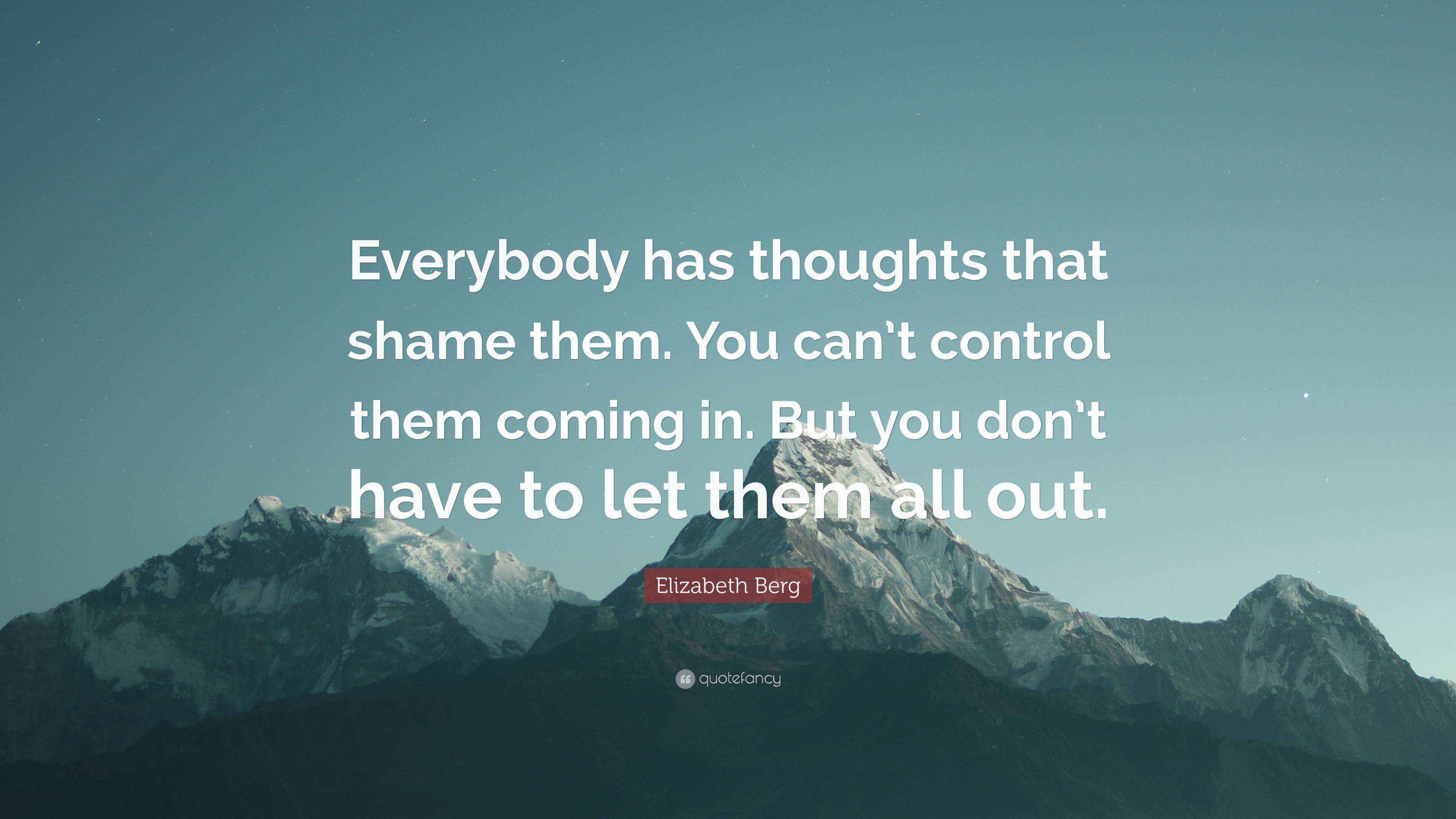 Elizabeth Berg Quote: “Everybody has thoughts that shame them. You can ...