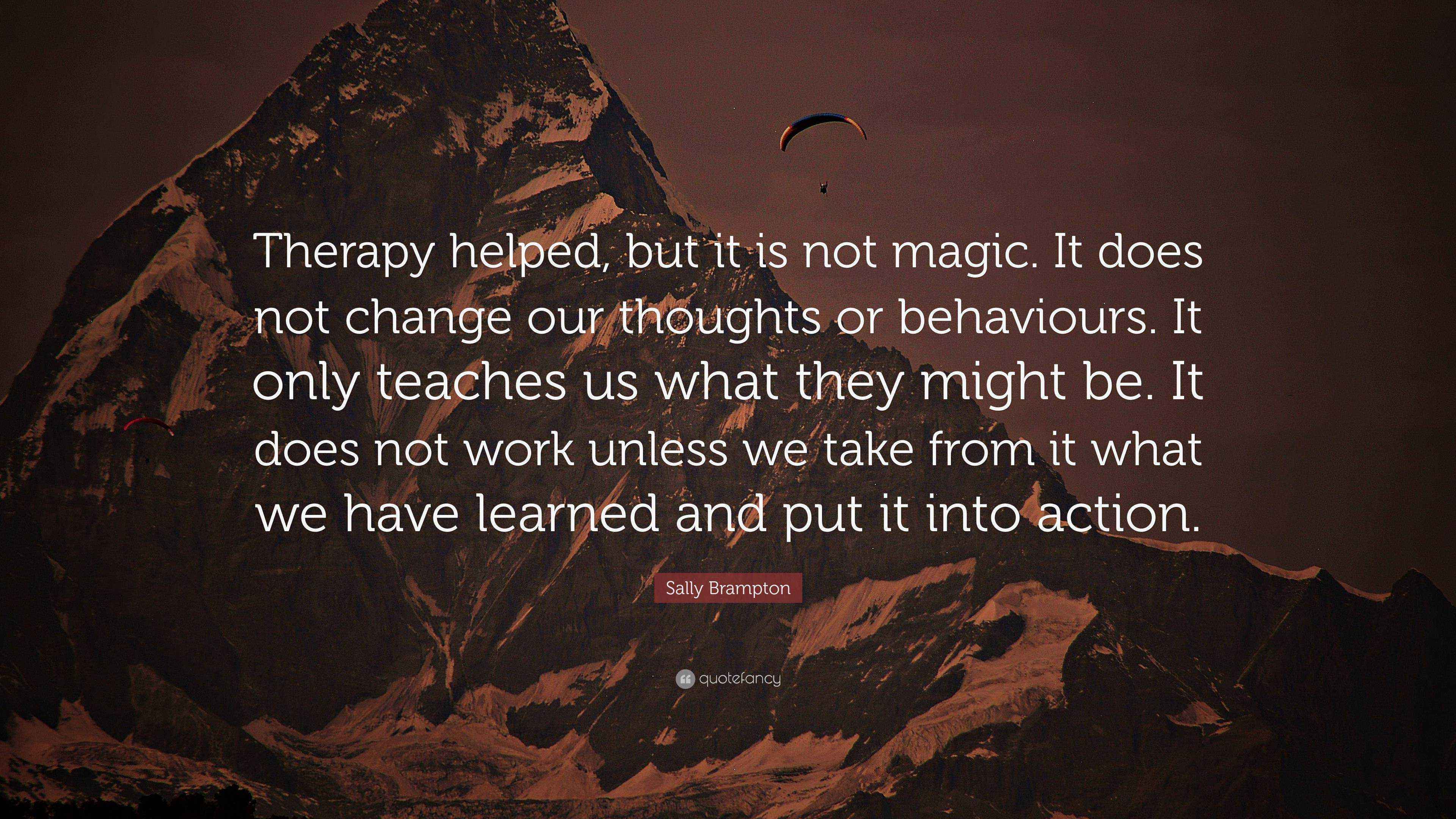 Sally Brampton Quote: “Therapy helped, but it is not magic. It does not ...