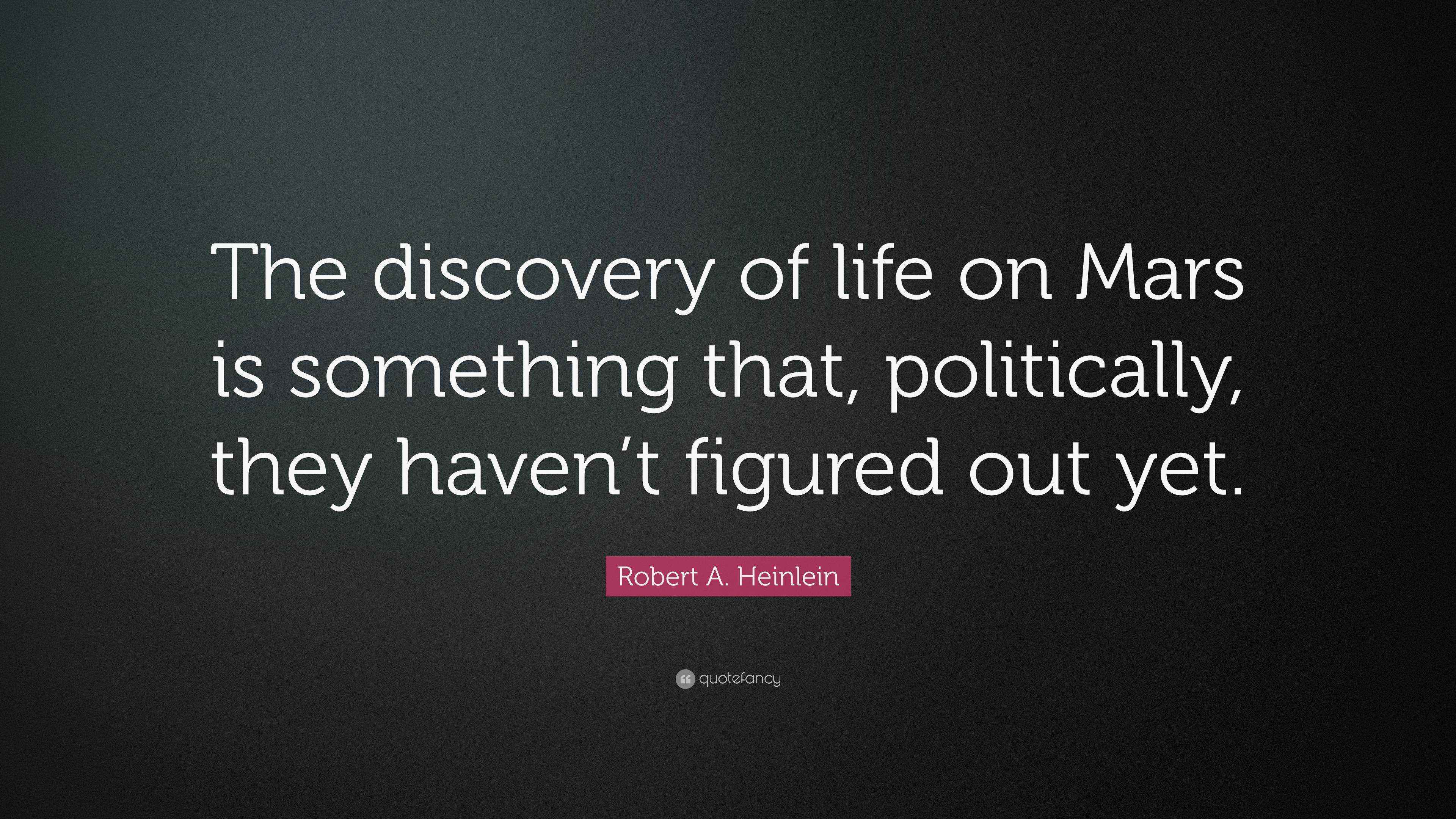Robert A. Heinlein Quote: “The discovery of life on Mars is something ...
