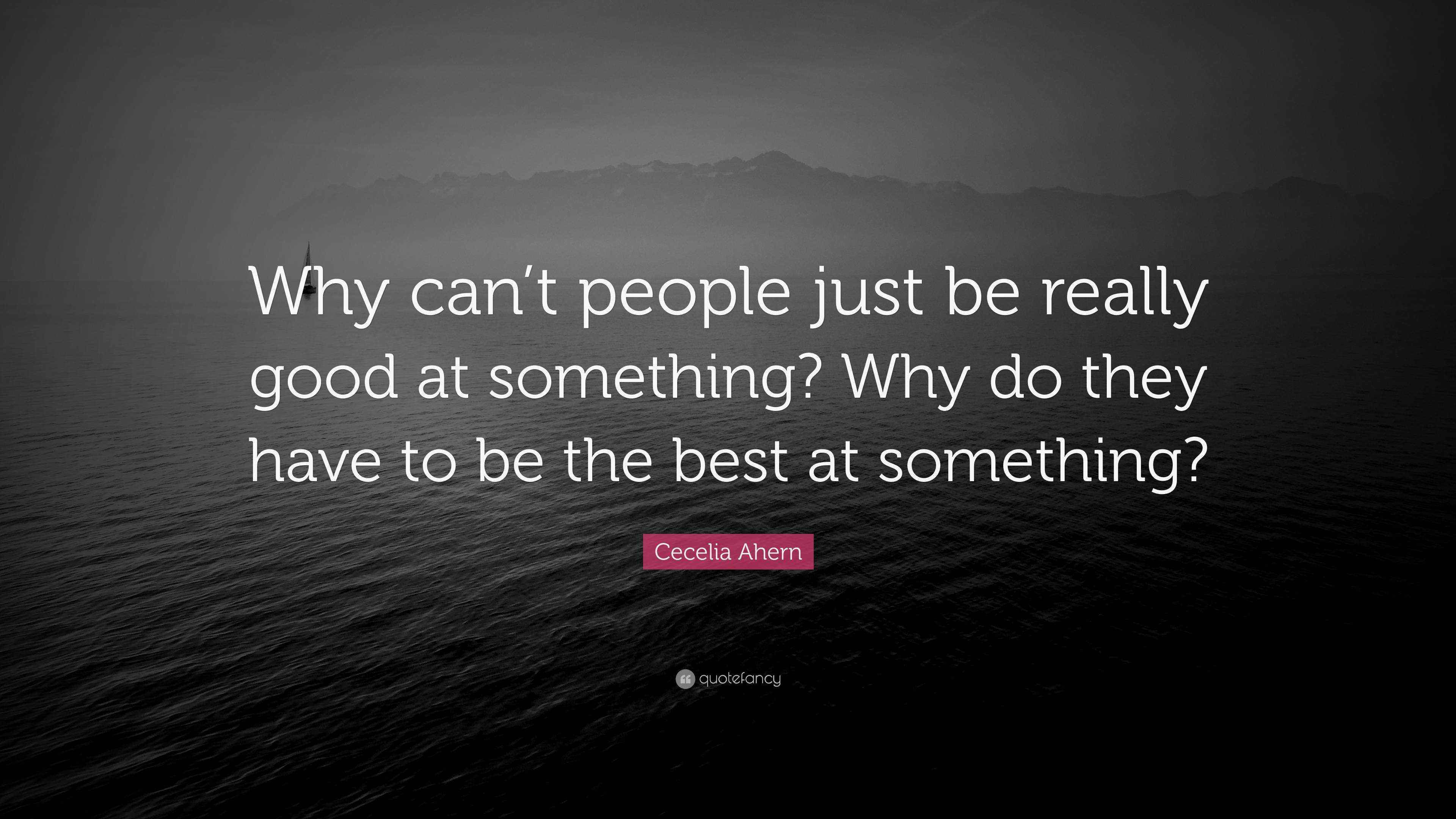 Cecelia Ahern Quote: “Why can’t people just be really good at something ...