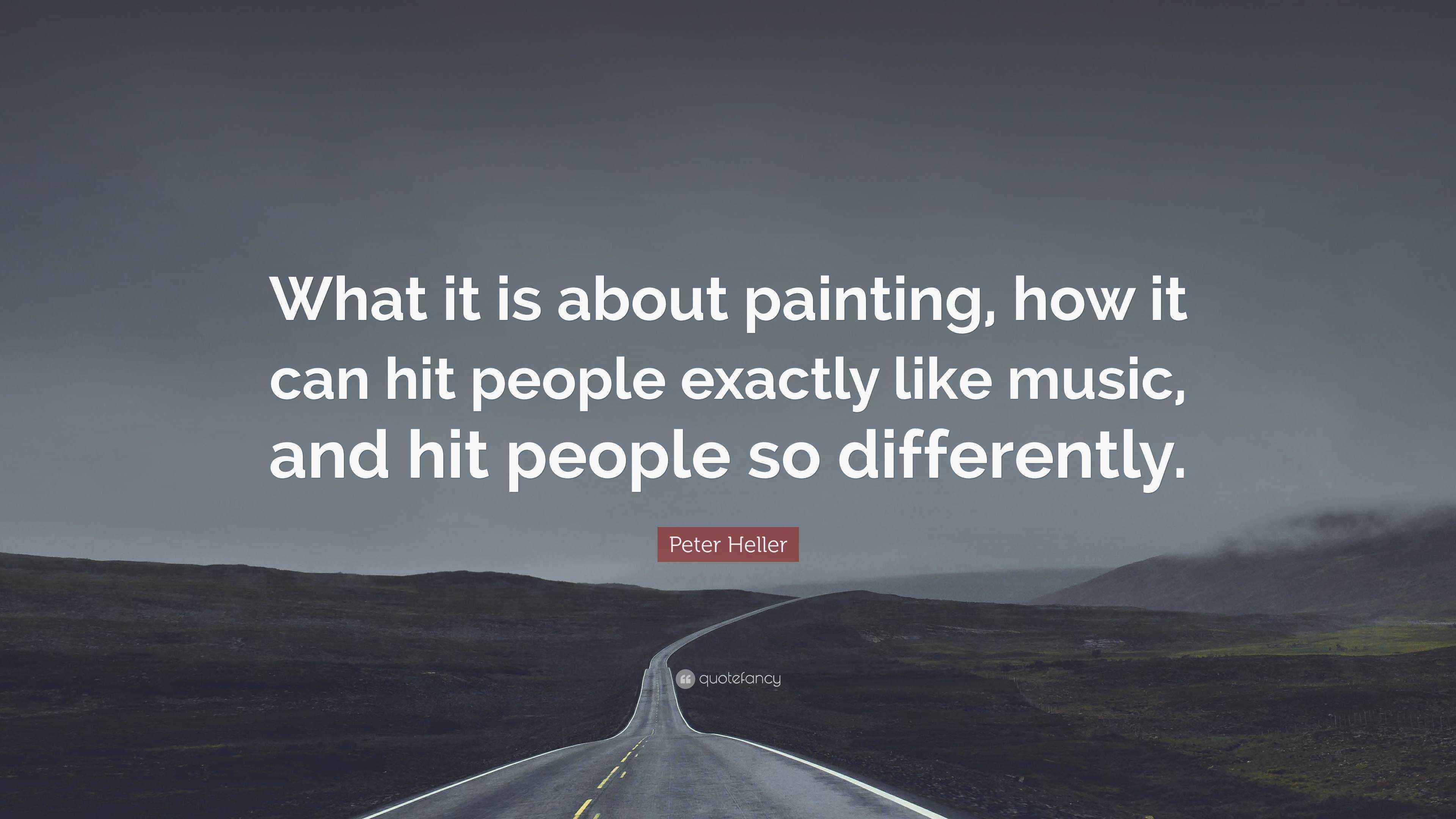Peter Heller Quote: “What it is about painting, how it can hit people ...