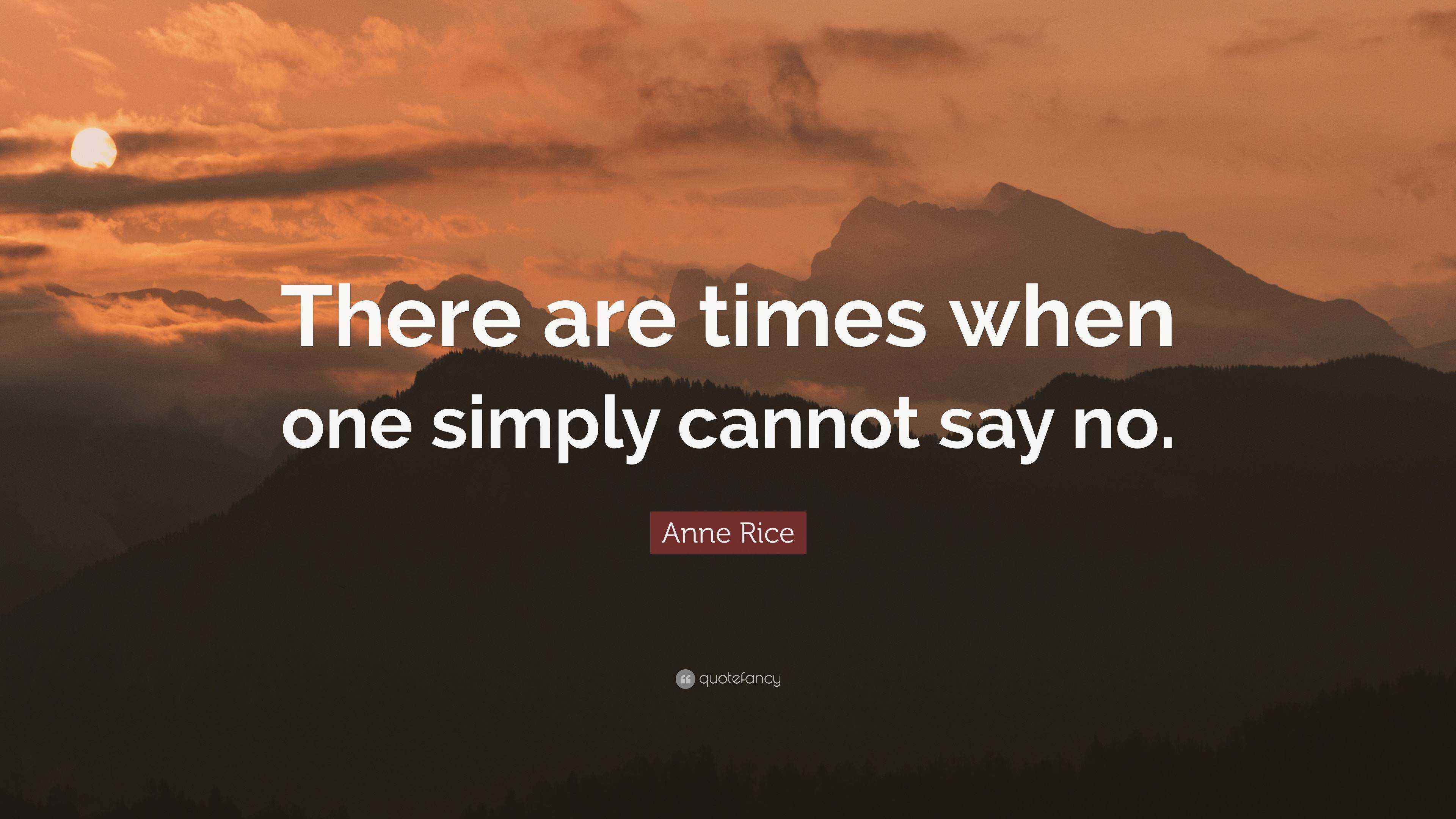 Anne Rice Quote: “There are times when one simply cannot say no.”