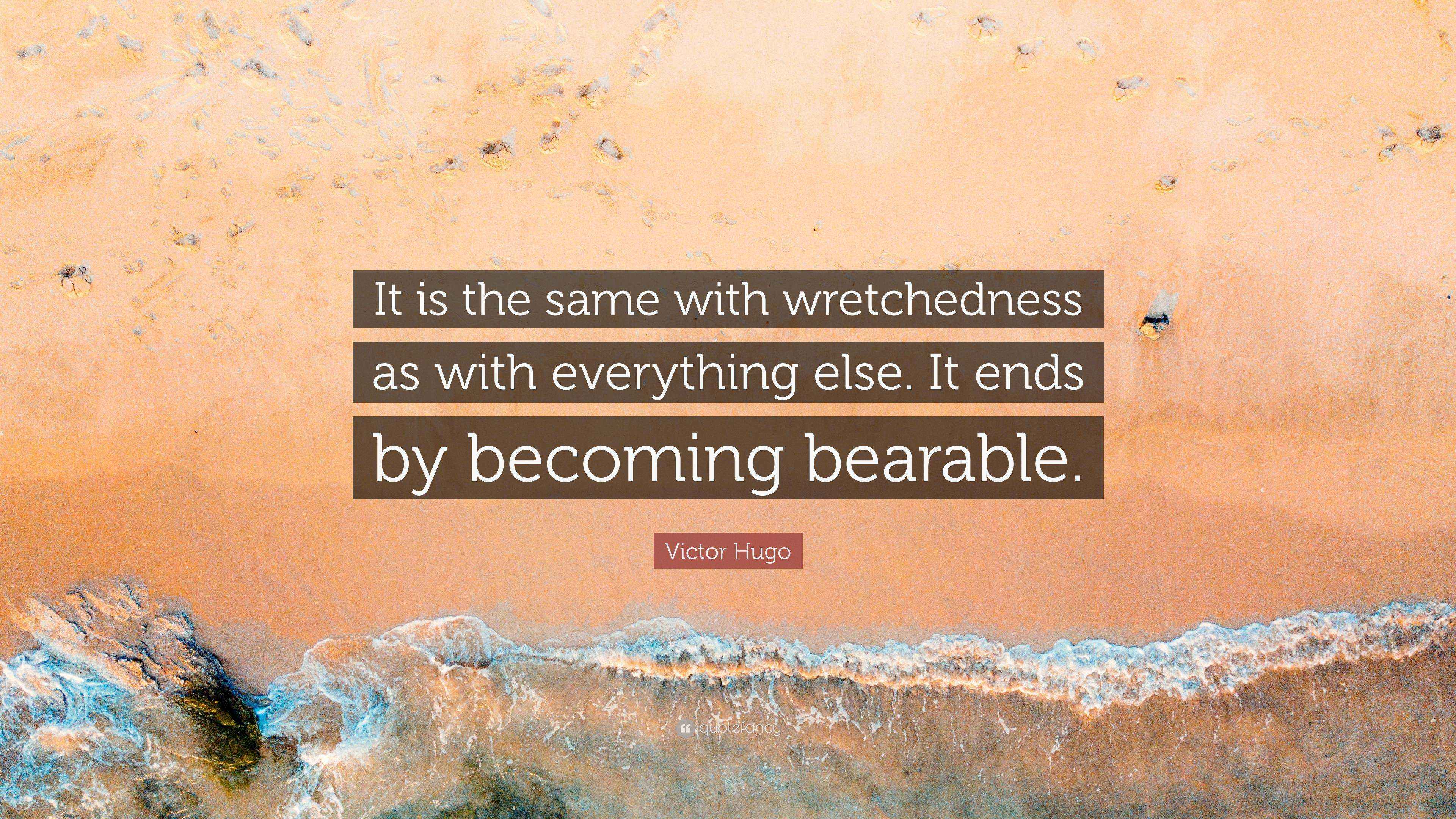 Victor Hugo Quote: “It is the same with wretchedness as with everything ...