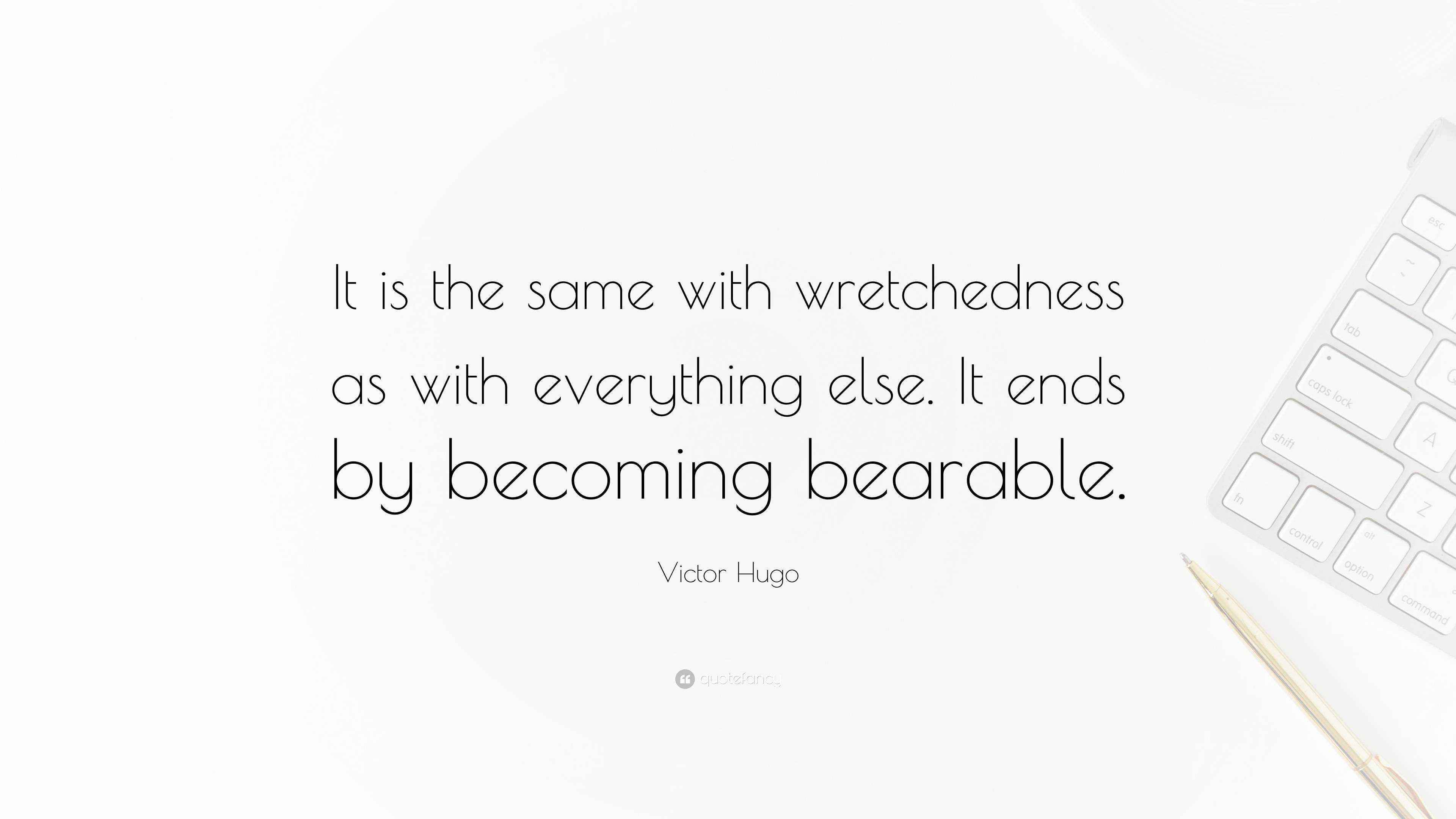 Victor Hugo Quote: “It is the same with wretchedness as with everything ...