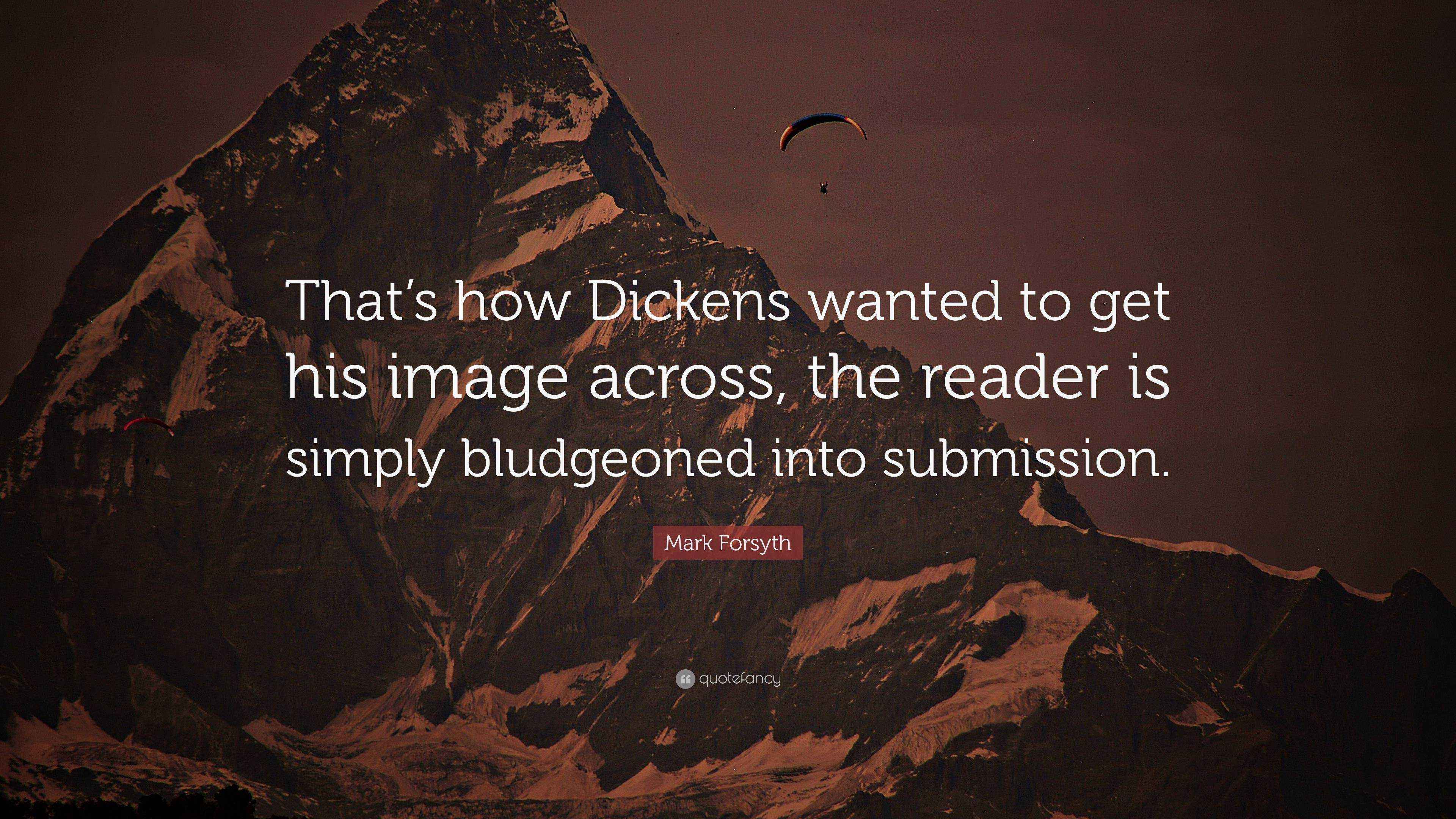 Mark Forsyth Quote: “That’s how Dickens wanted to get his image across ...