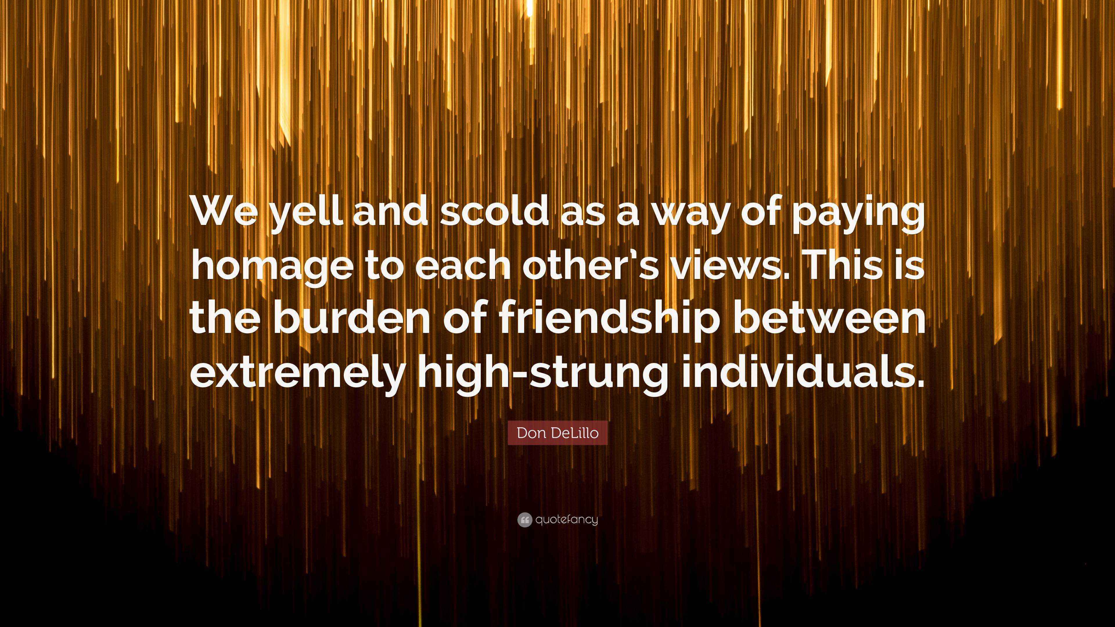Don DeLillo Quote: “We yell and scold as a way of paying homage to each ...