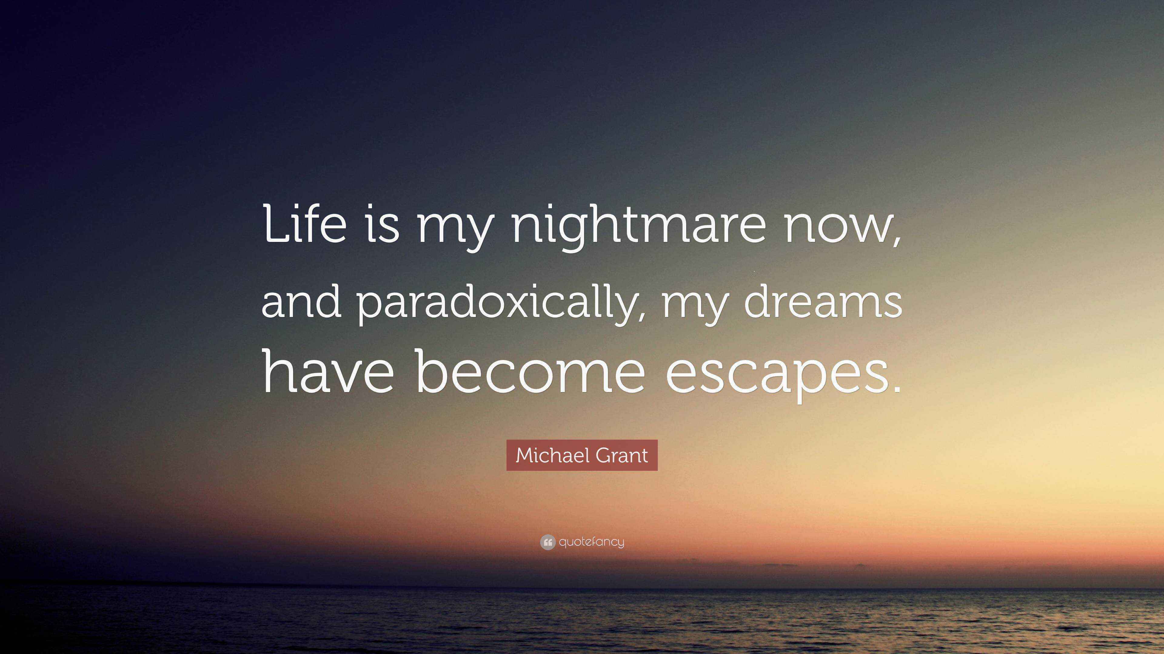 Michael Grant Quote: “Life is my nightmare now, and paradoxically, my ...