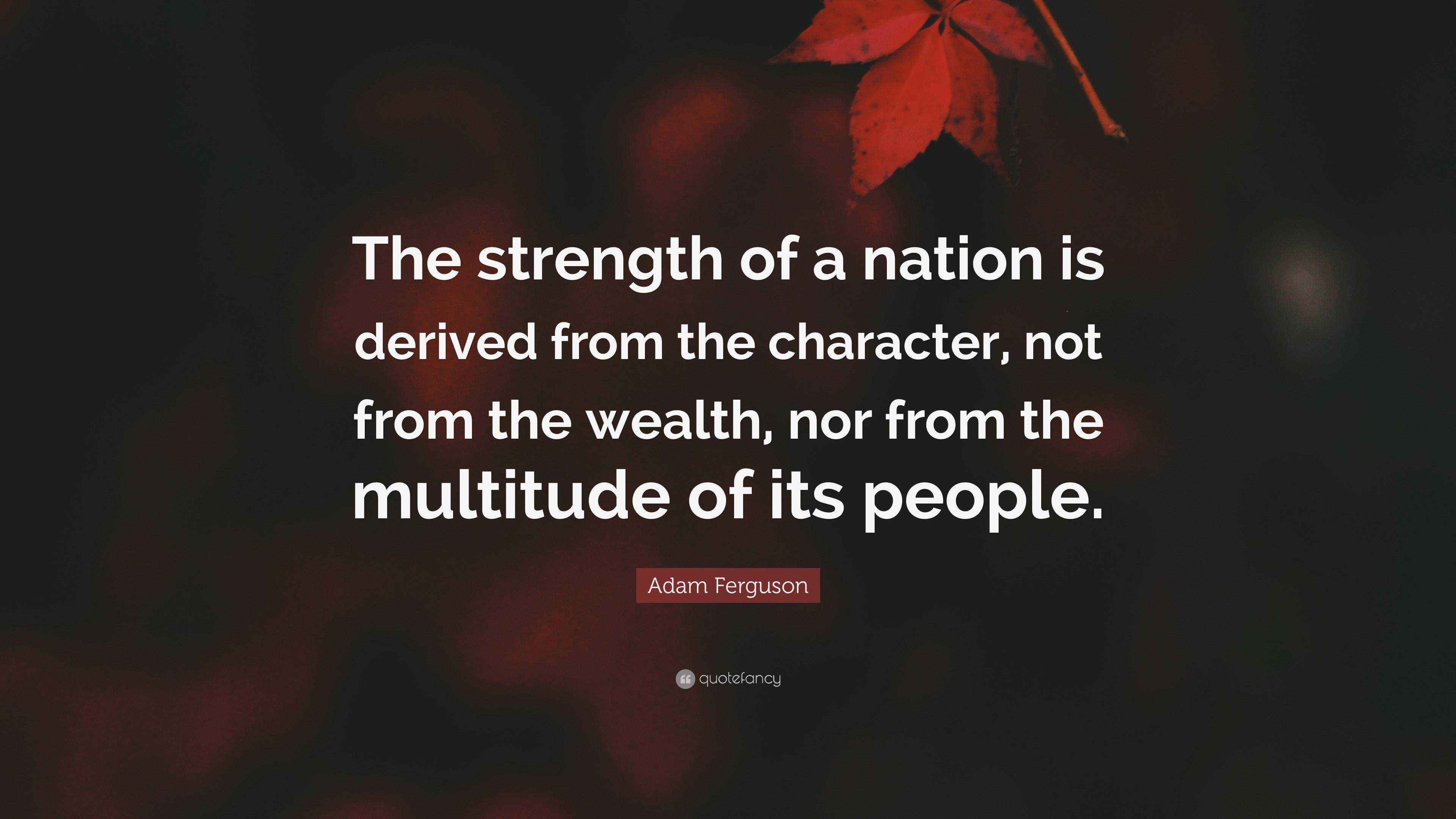 Adam Ferguson Quote: “The strength of a nation is derived from the ...