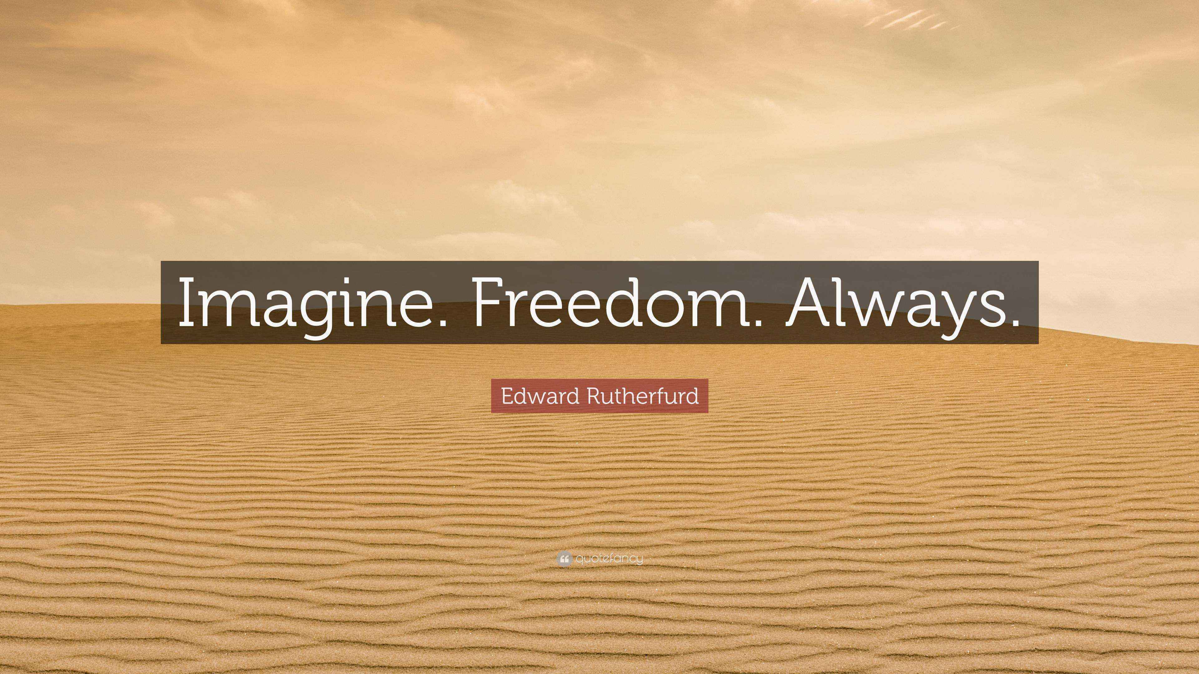 Edward Rutherfurd Quote: “Imagine. Freedom. Always.”