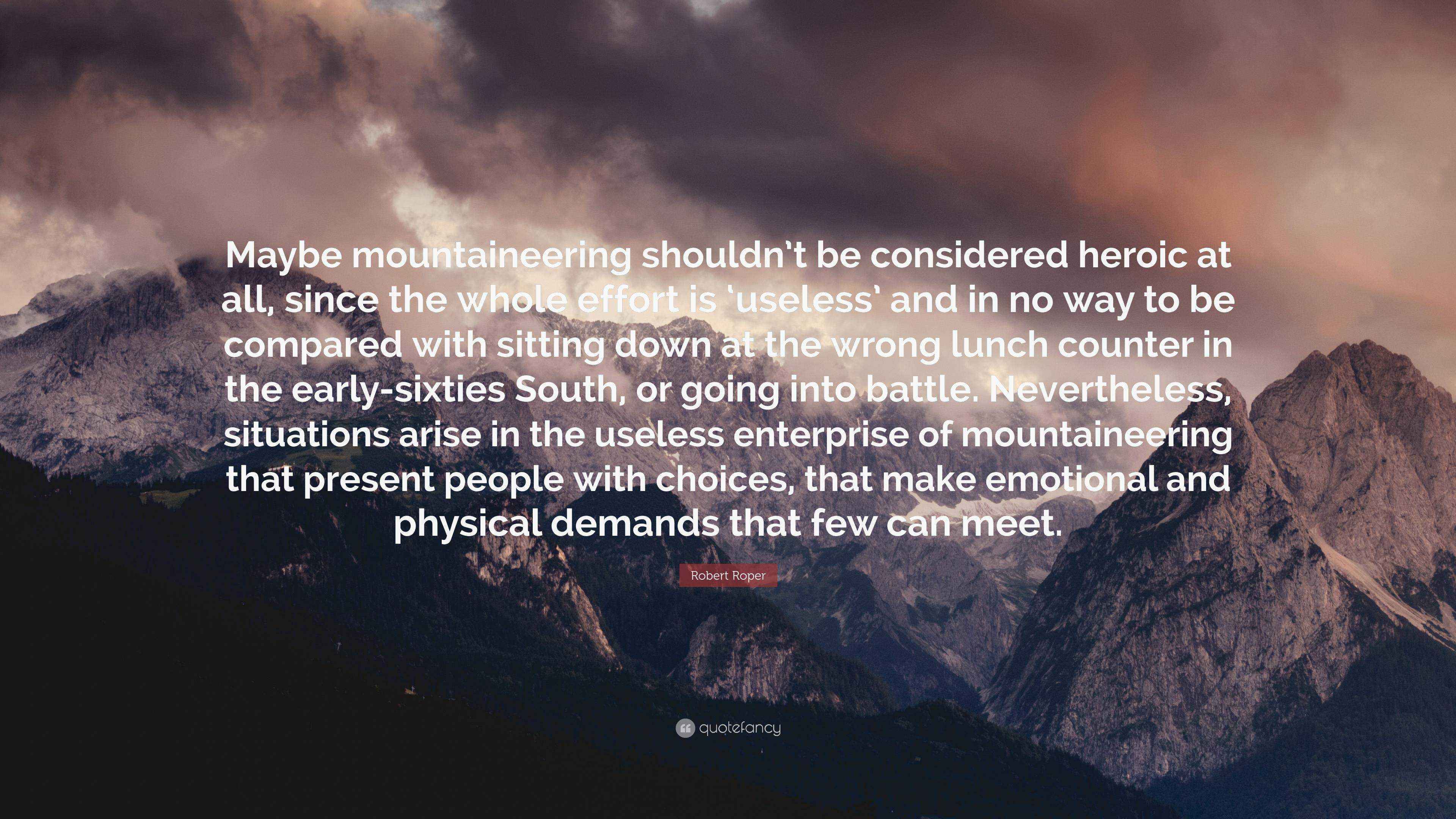 Robert Roper Quote: “Maybe mountaineering shouldn’t be considered ...