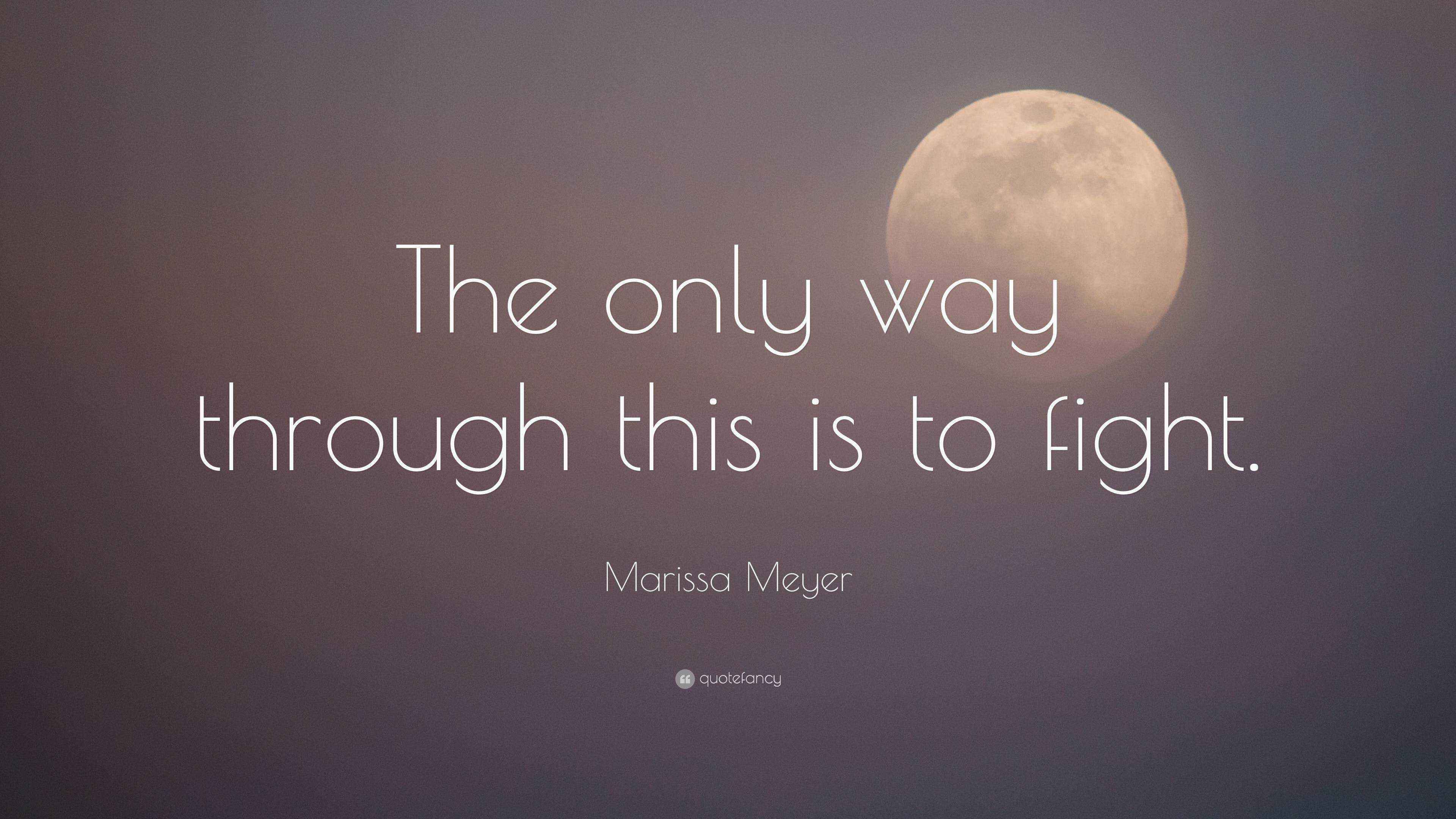 Marissa Meyer Quote: “The only way through this is to fight.”