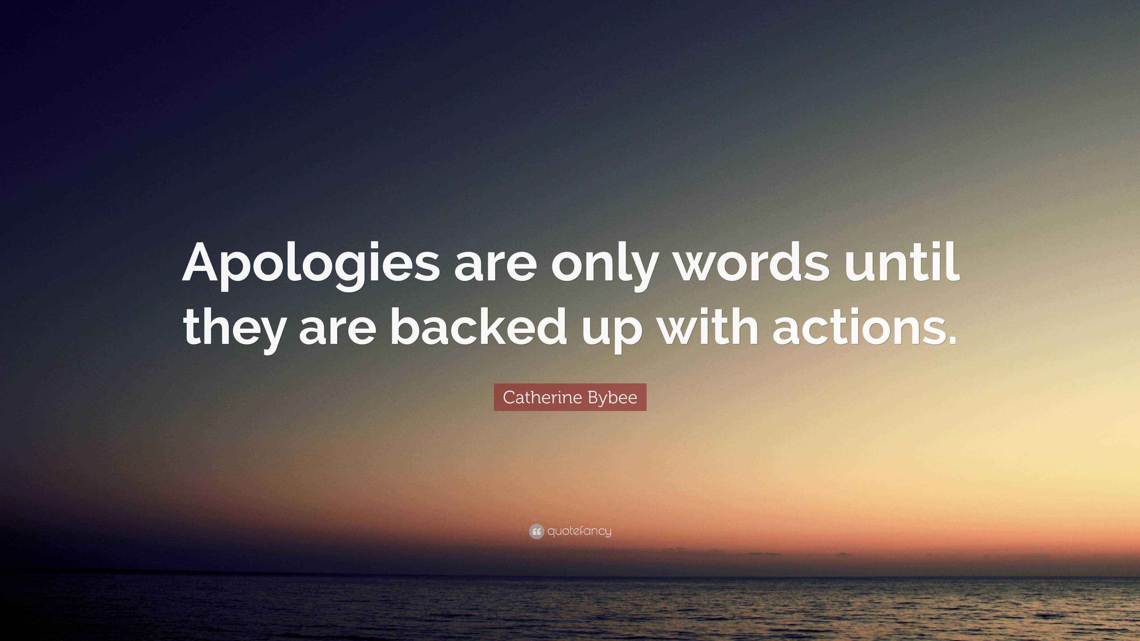 Catherine Bybee Quote: “Apologies are only words until they are backed ...