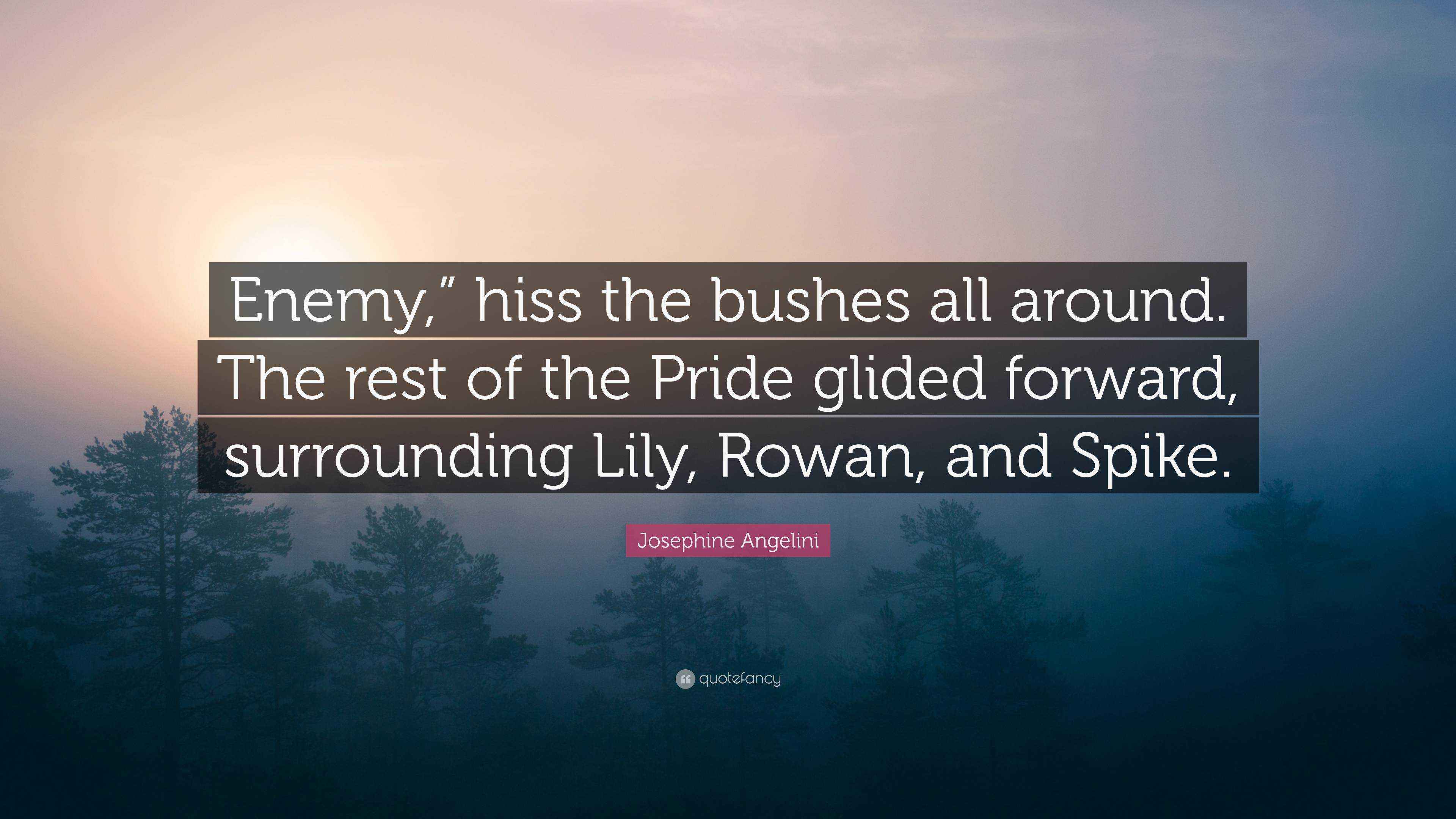 Josephine Angelini Quote: “Enemy,” hiss the bushes all around. The rest ...