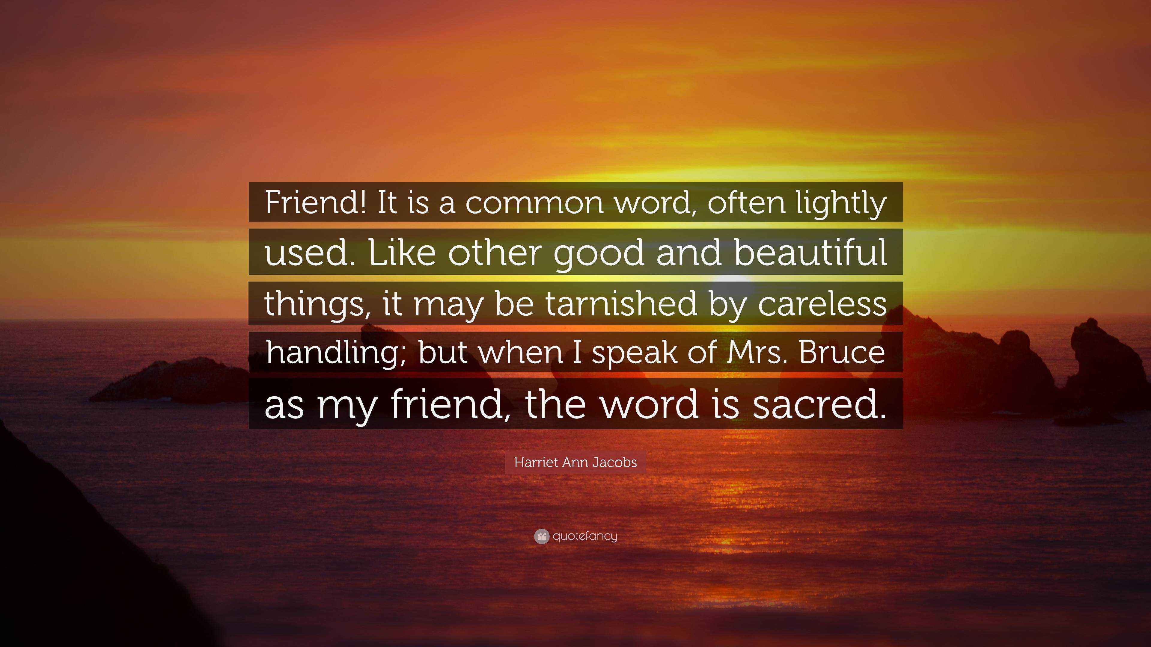 Harriet Ann Jacobs Quote: “Friend! It is a common word, often lightly ...