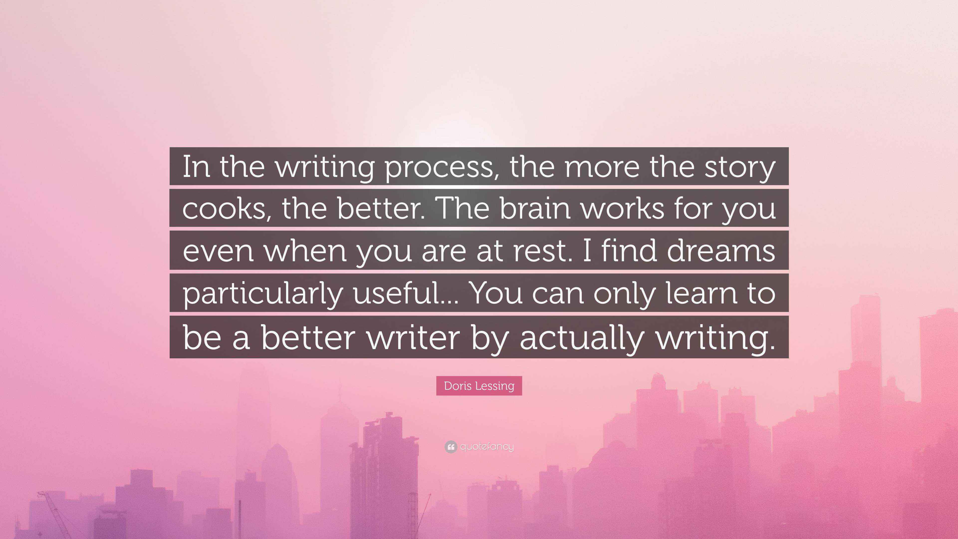 Doris Lessing Quote: “In the writing process, the more the story cooks ...