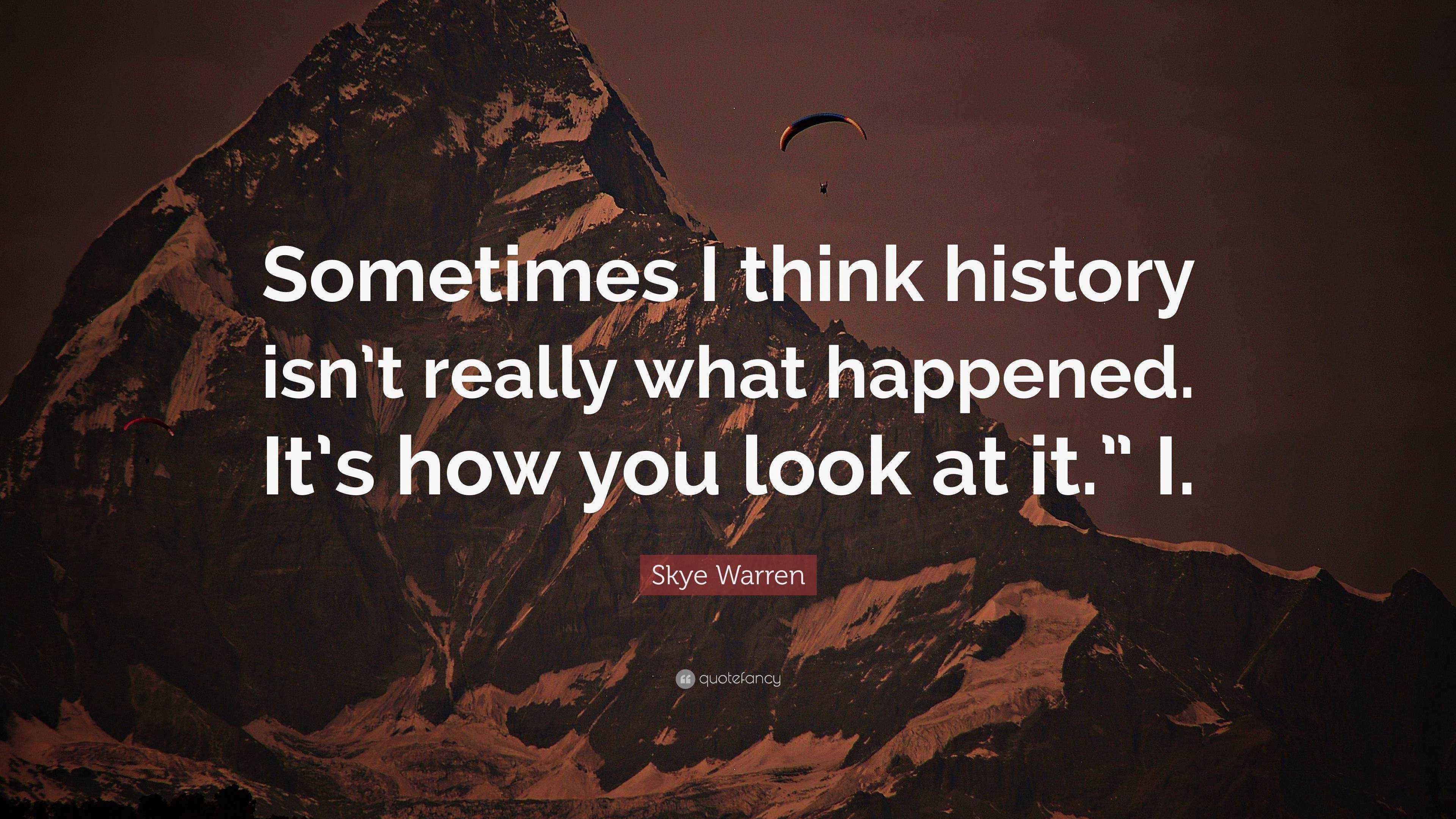 Skye Warren Quote: “Sometimes I think history isn’t really what ...